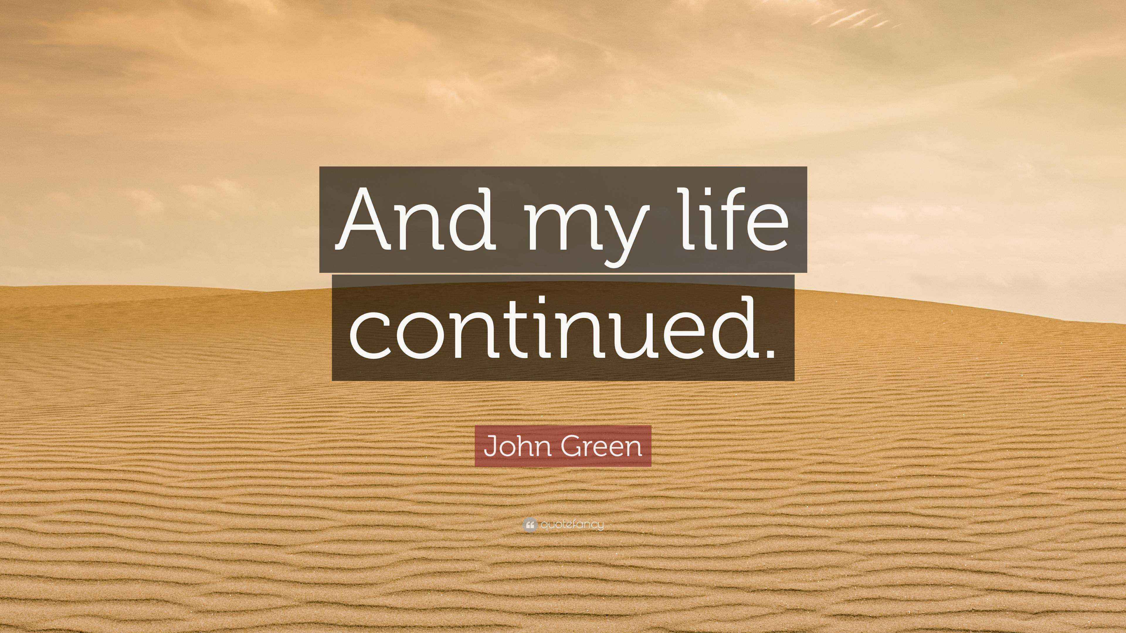 John Green Quote: “And my life continued.”