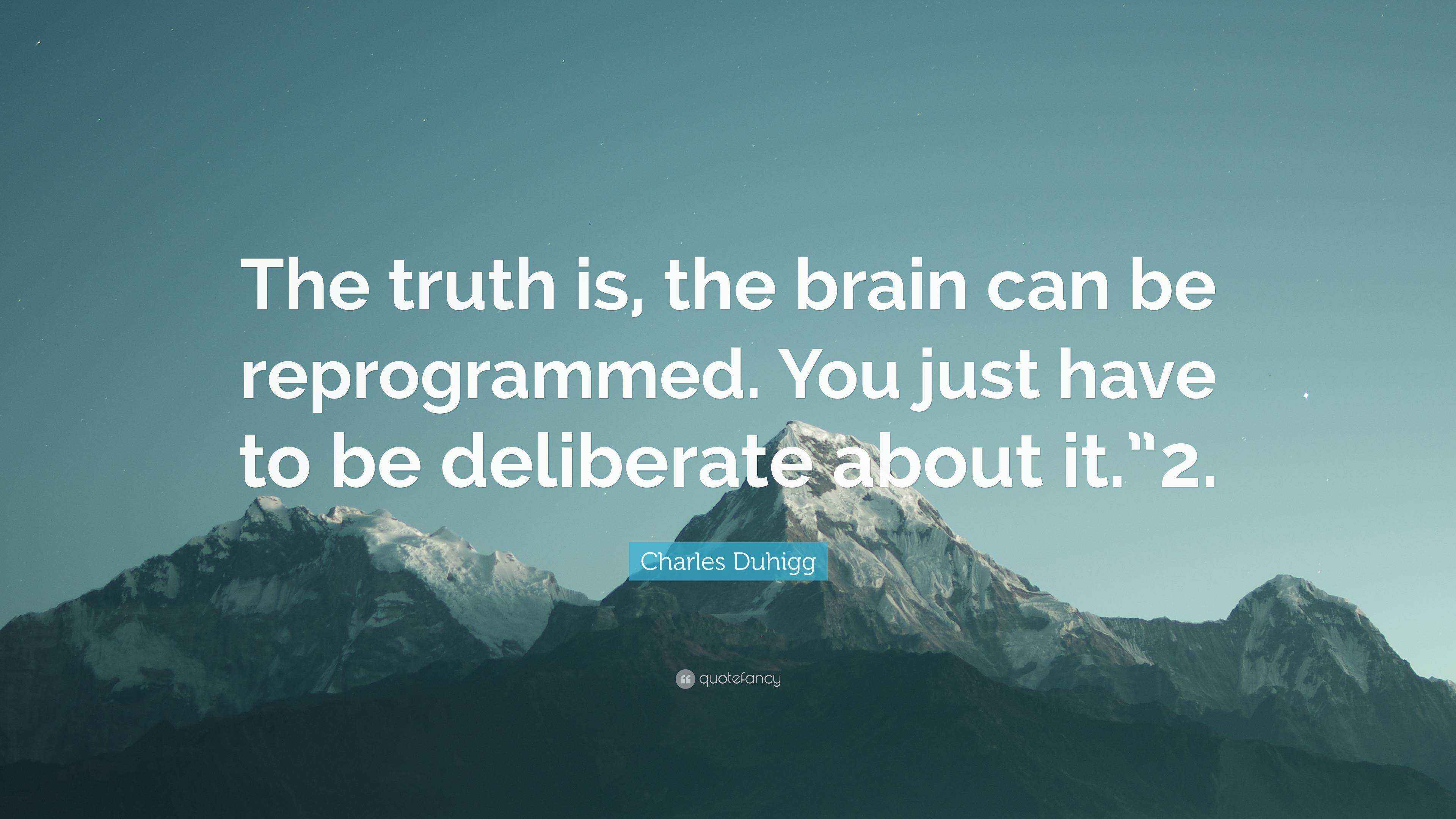 Charles Duhigg Quote: “The truth is, the brain can be reprogrammed. You ...