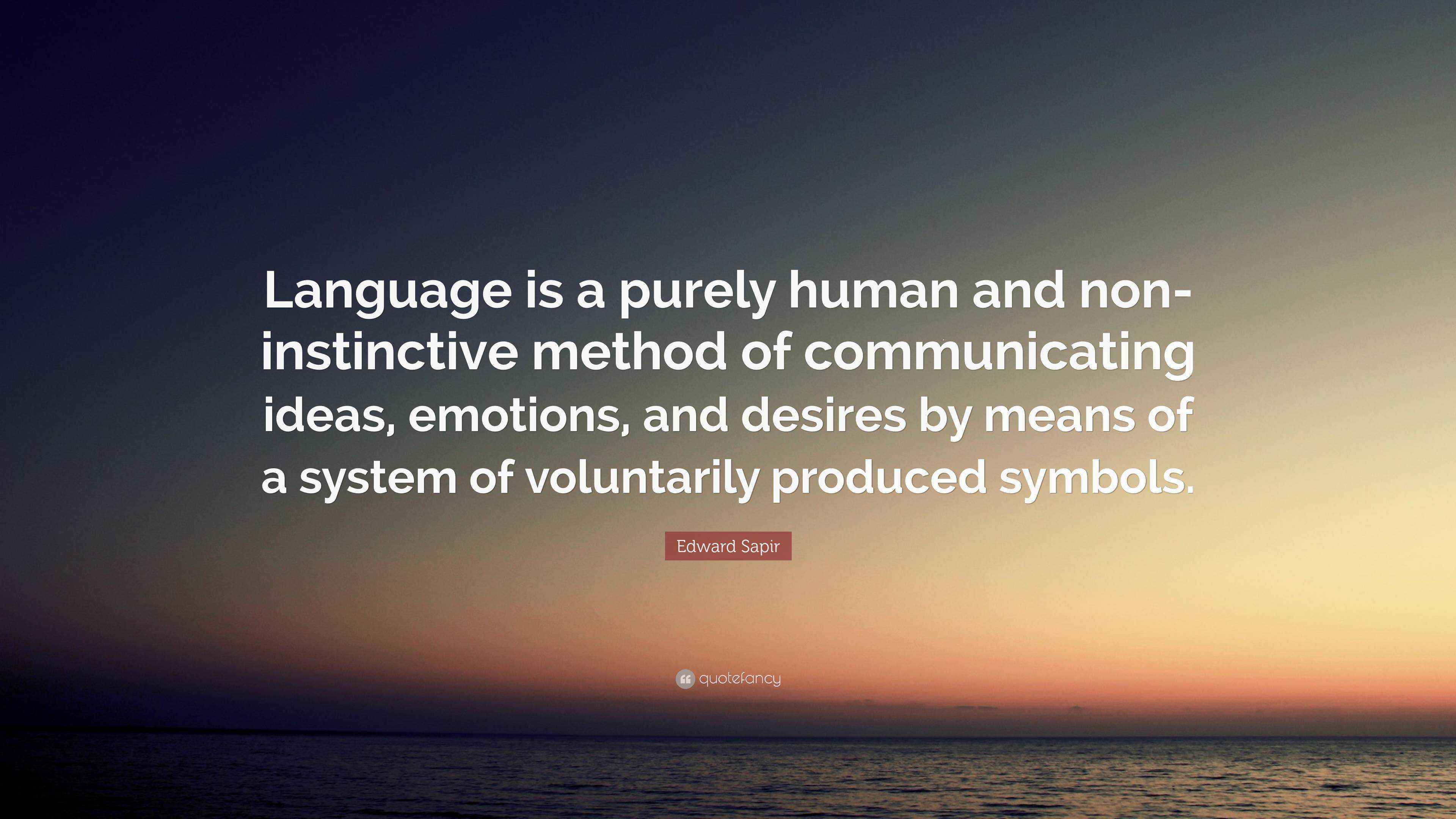 Edward Sapir Quote: “Language is a purely human and non-instinctive ...