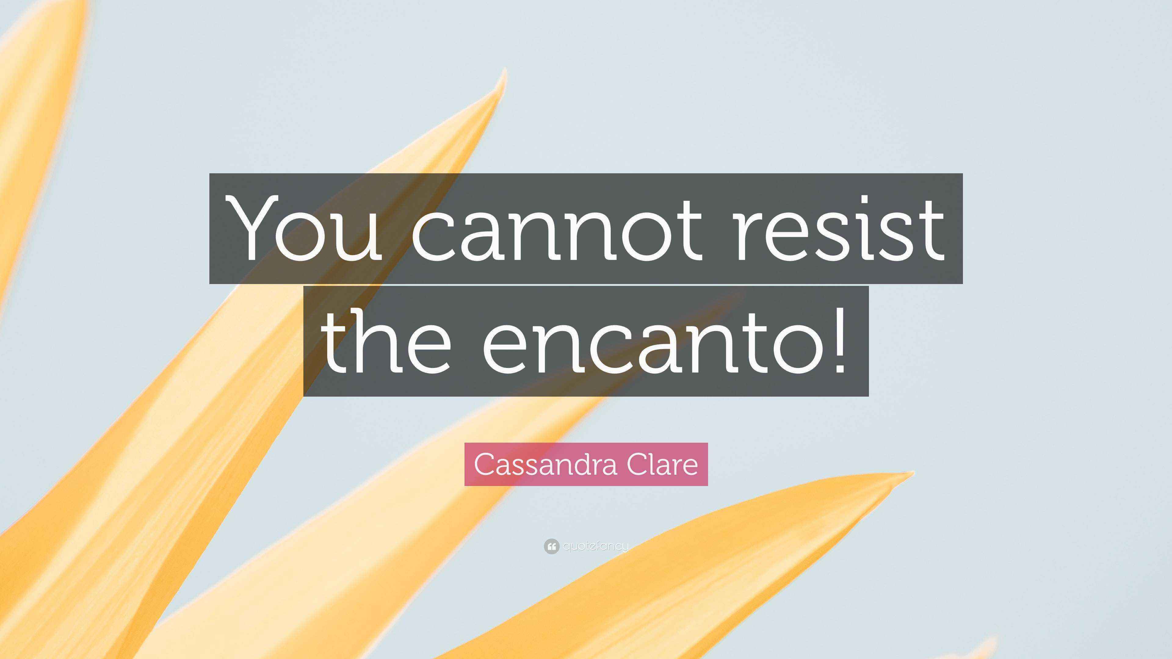 Cassandra Clare Quote: “You cannot resist the encanto!”