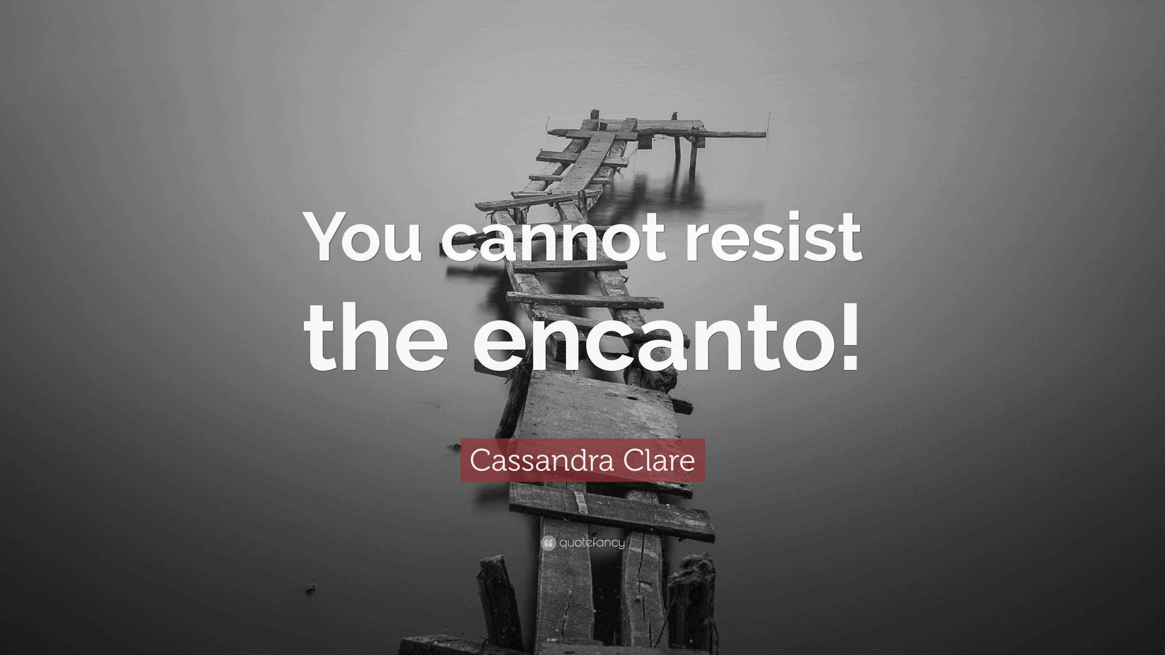 Cassandra Clare Quote: “You cannot resist the encanto!”
