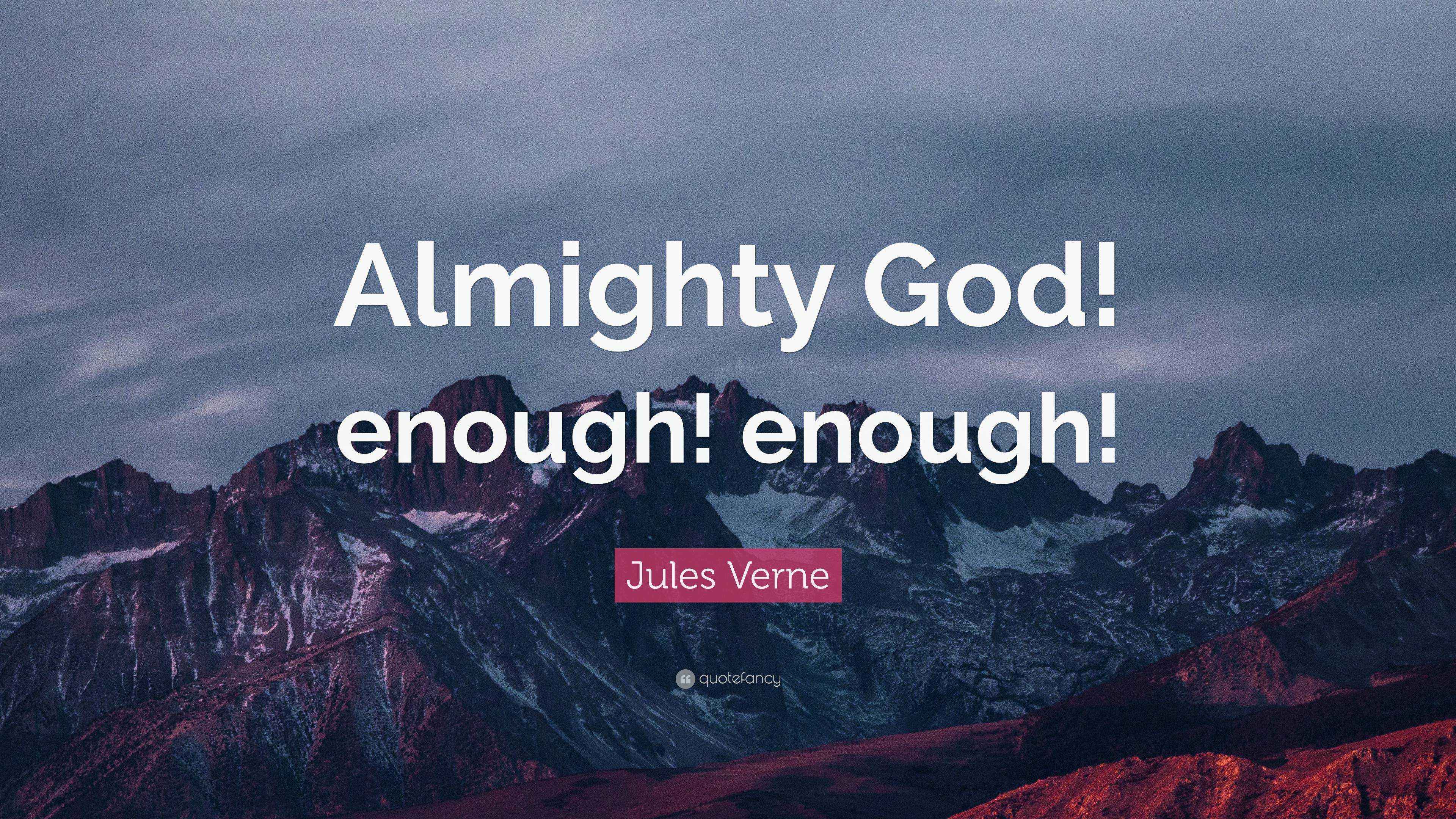 Jules Verne Quote: “Almighty God! enough! enough!”