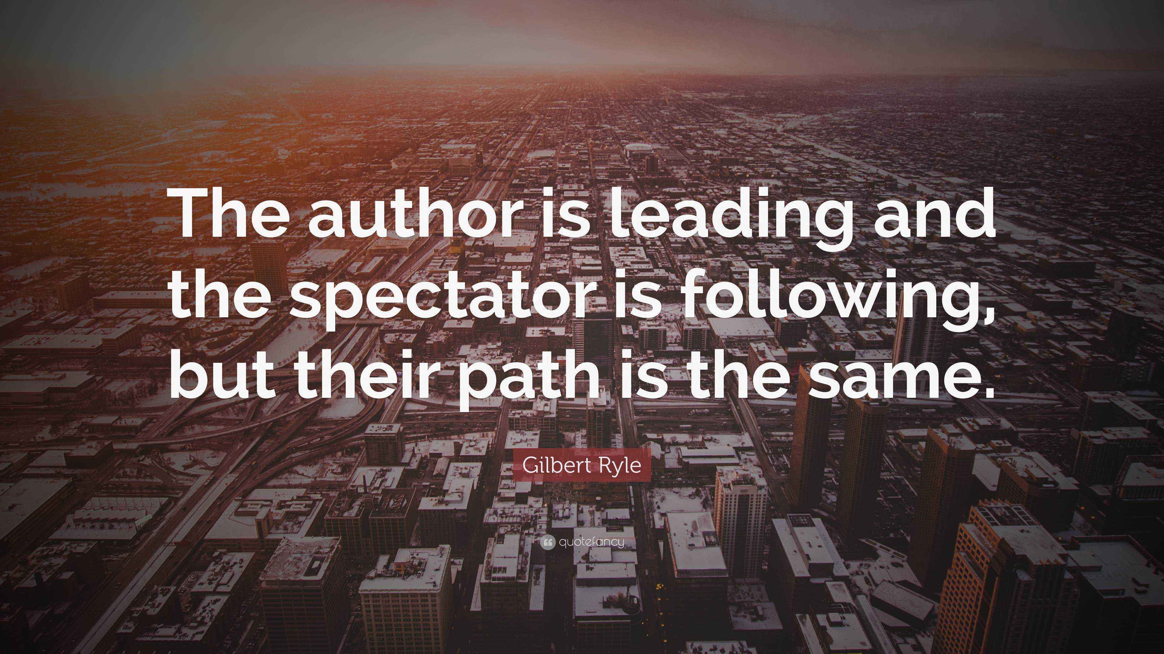 Gilbert Ryle Quote: “The author is leading and the spectator is ...