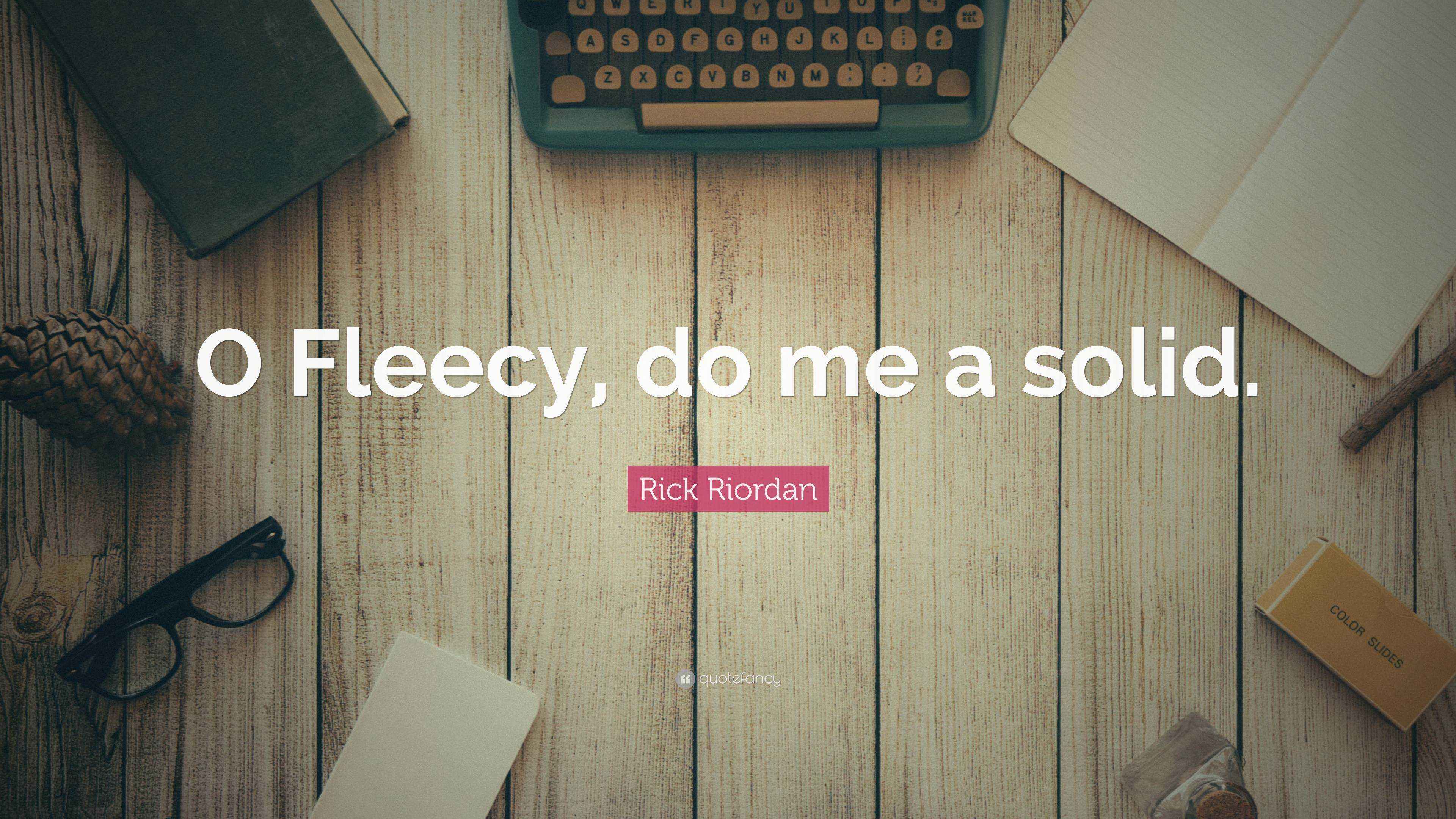 Rick Riordan Quote: “O Fleecy, do me a solid.”
