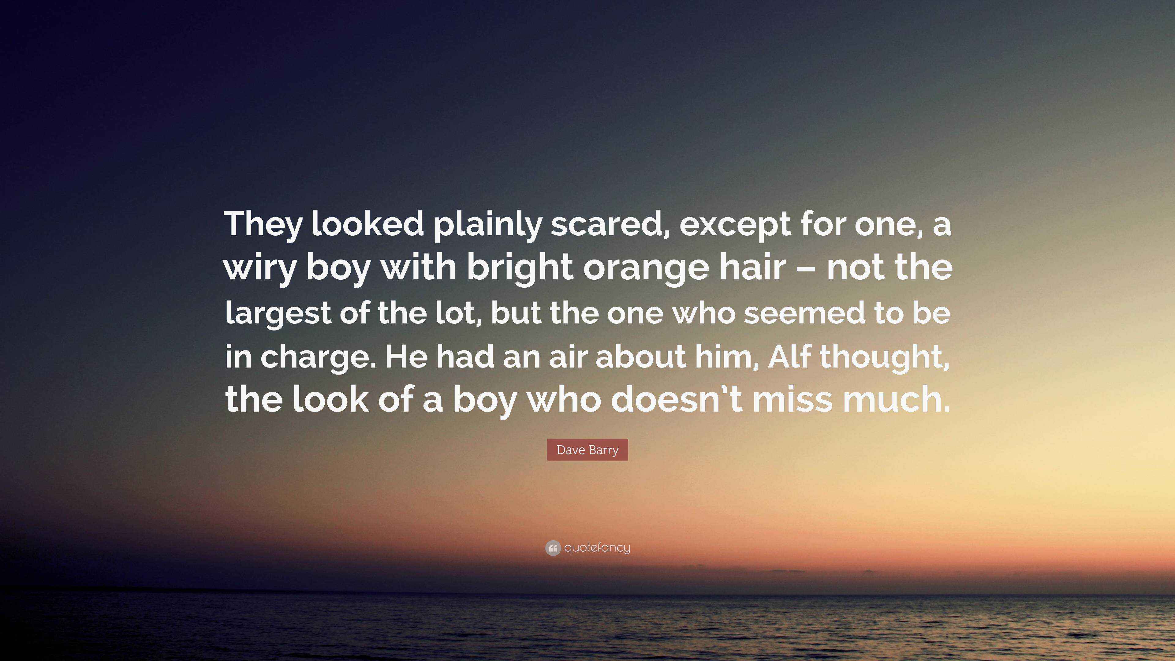 Dave Barry Quote: “They looked plainly scared, except for one, a wiry ...