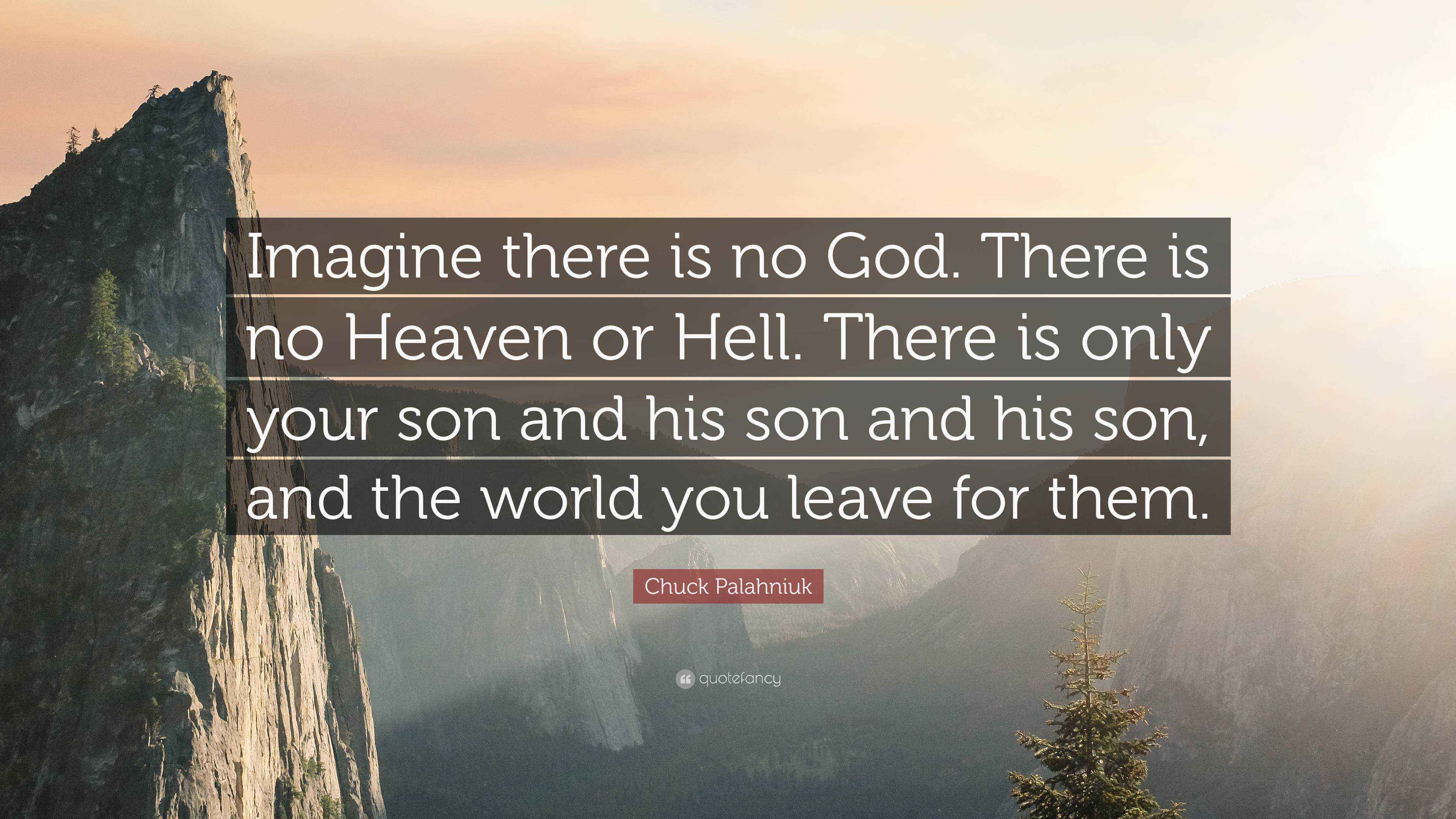 Chuck Palahniuk Quote: “Imagine there is no God. There is no Heaven or ...