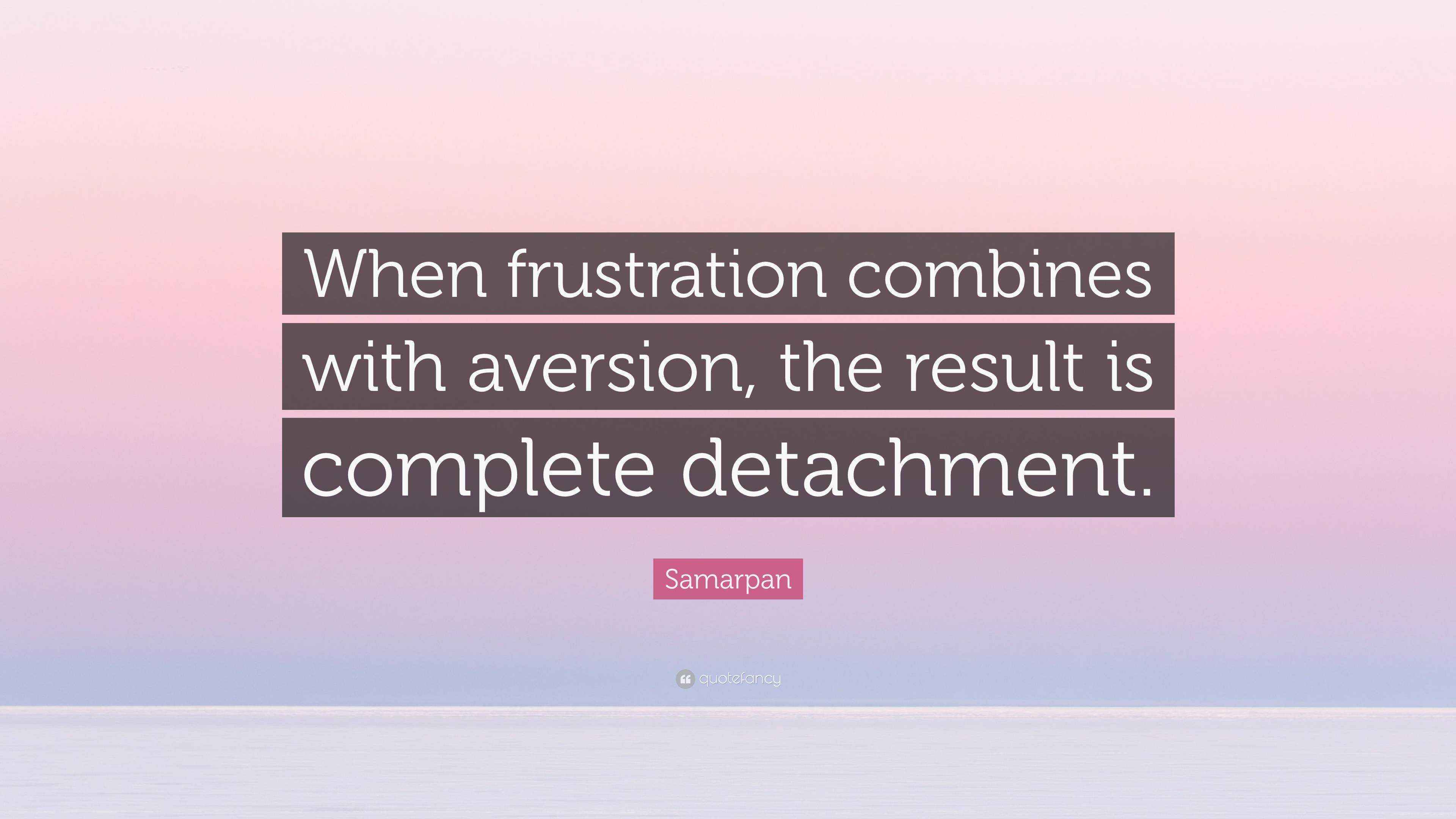 Samarpan Quote: “When frustration combines with aversion, the result is ...