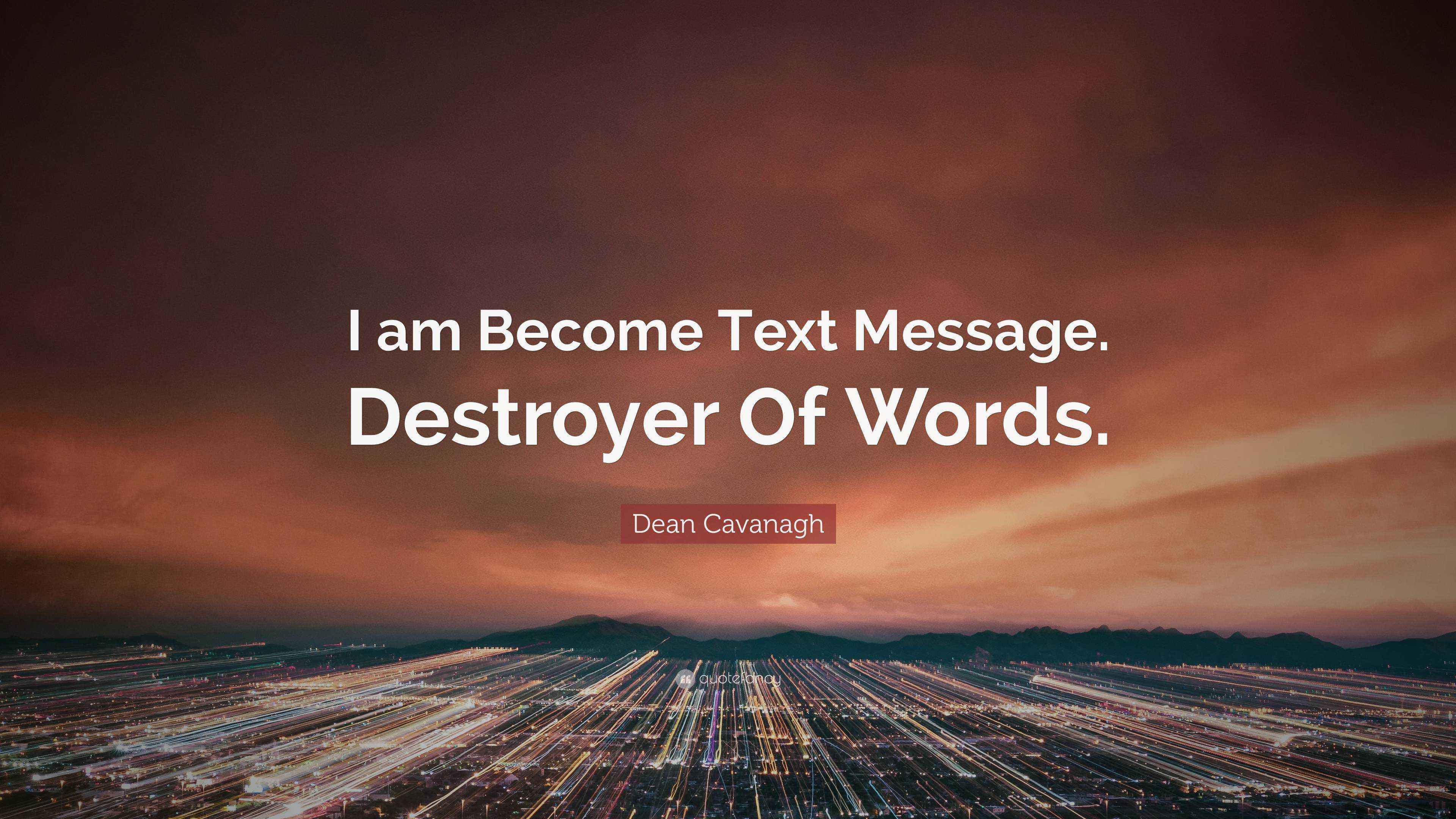 Dean Cavanagh Quote: “I am Become Text Message. Destroyer Of Words.”