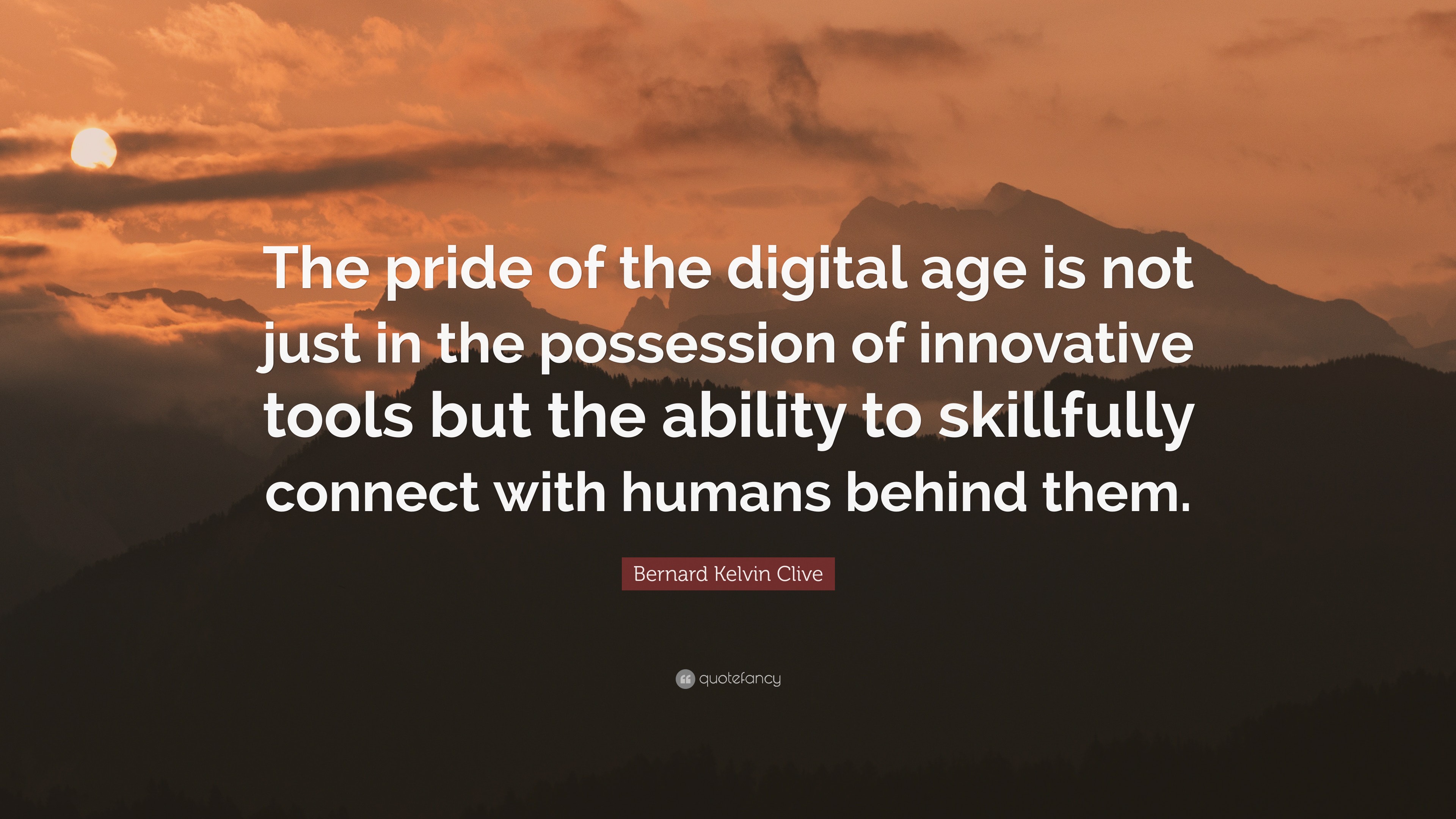 Bernard Kelvin Clive Quote: “The pride of the digital age is not just ...