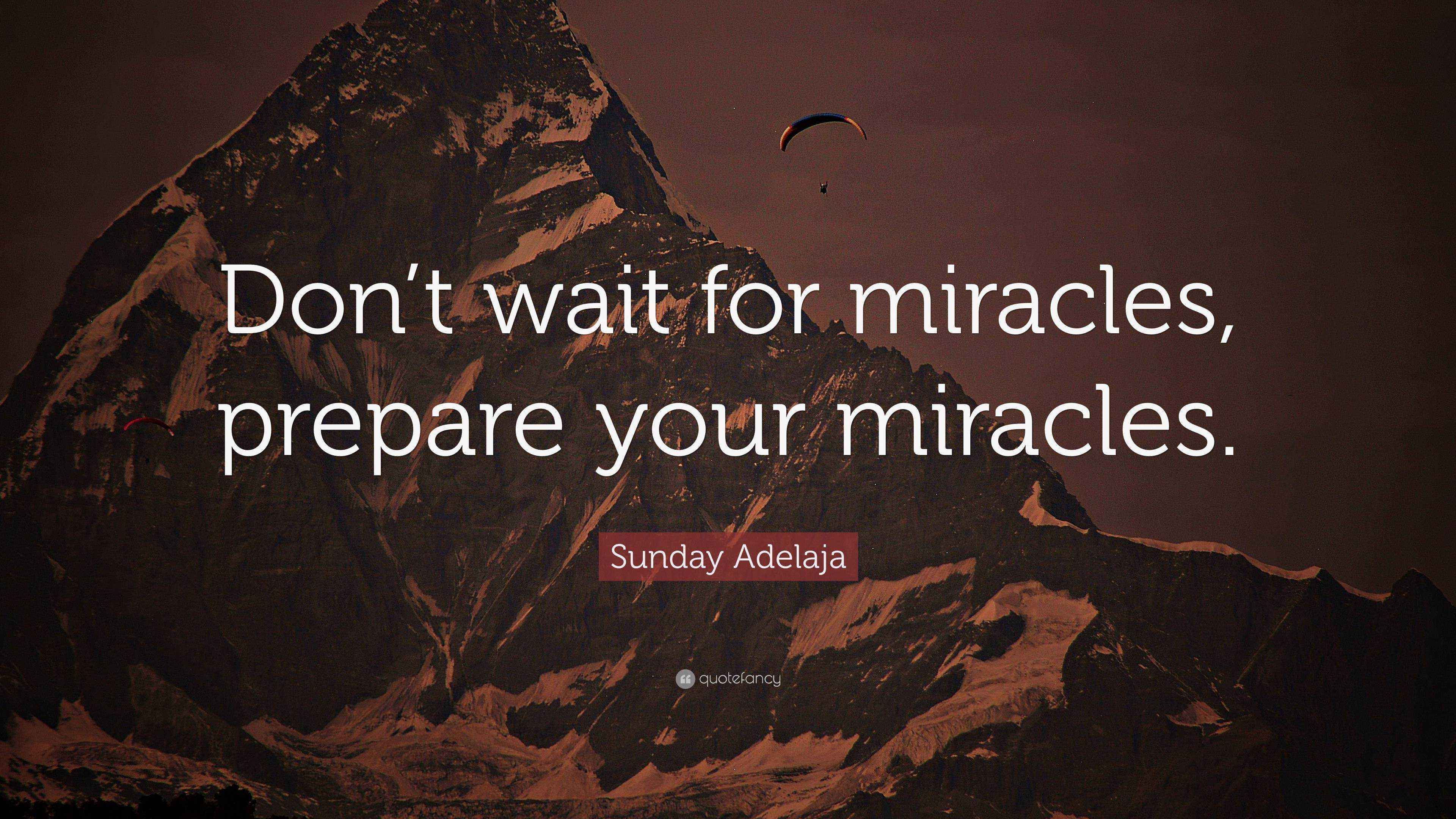 Sunday Adelaja Quote: “Don’t wait for miracles, prepare your miracles.”
