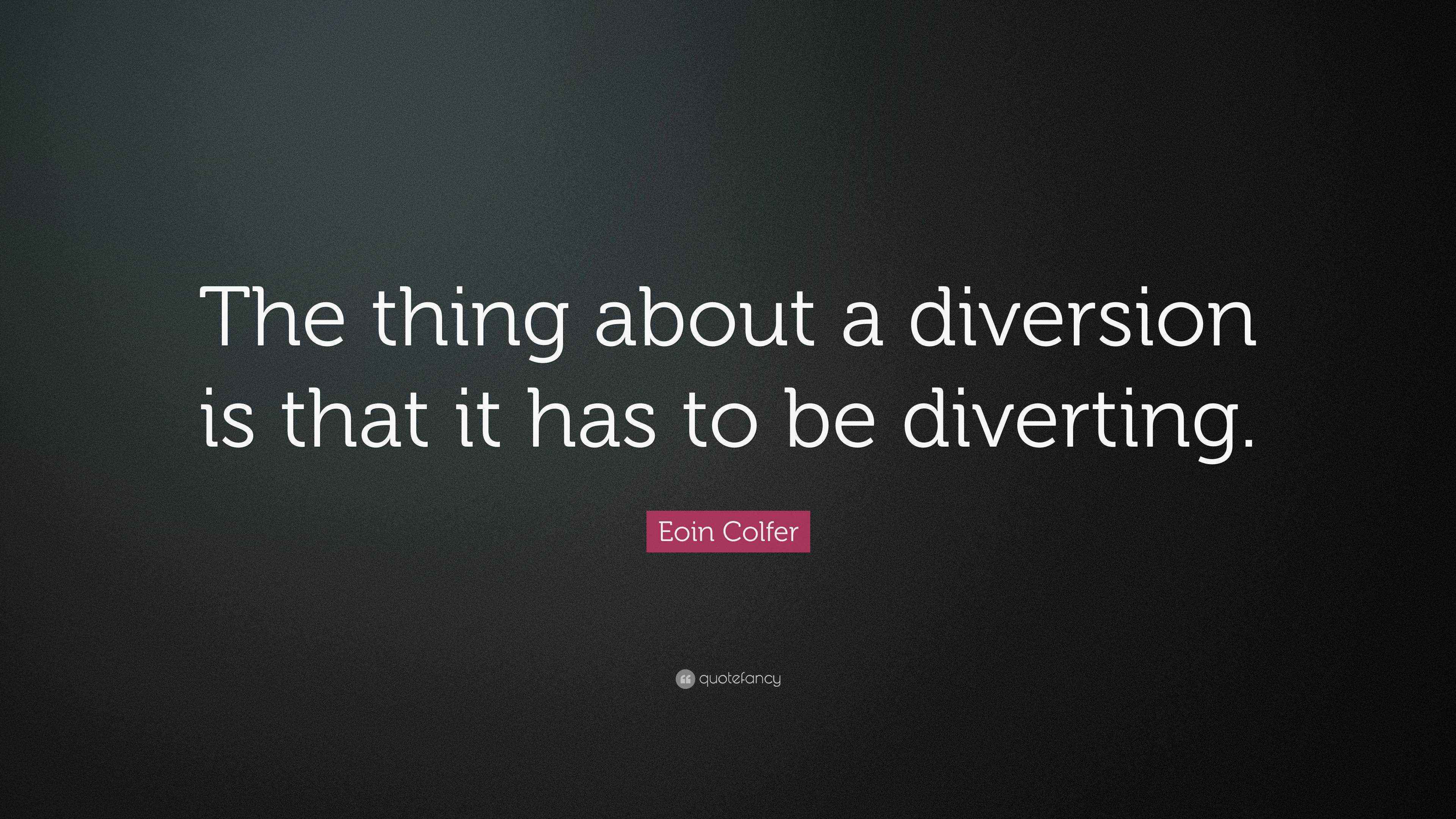 Eoin Colfer Quote: “The thing about a diversion is that it has to be ...