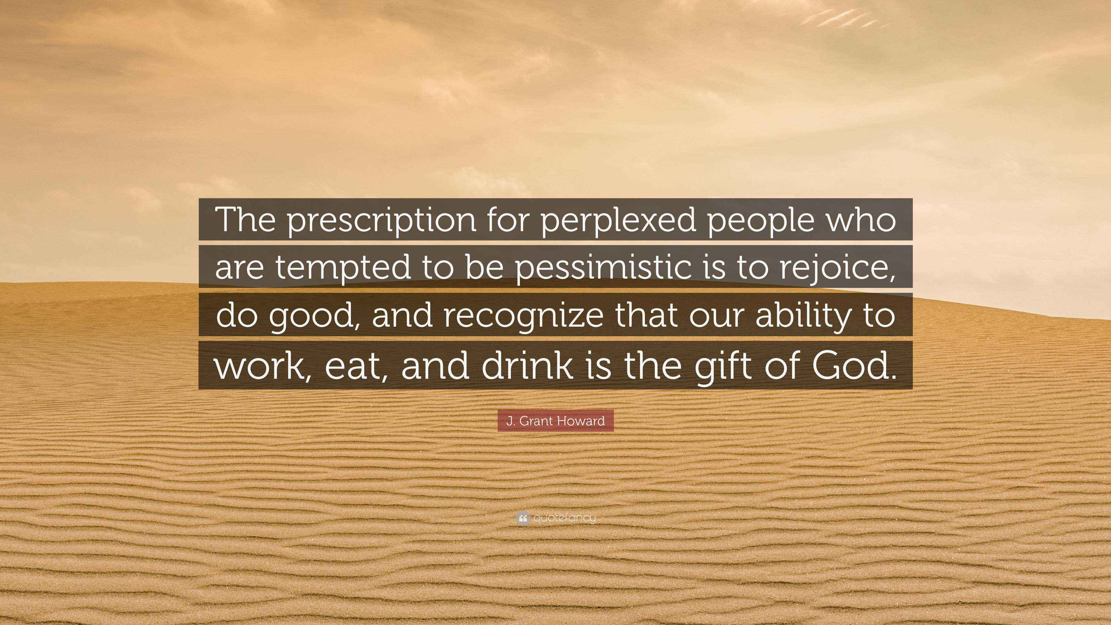 J. Grant Howard Quote: “The prescription for perplexed people who are ...