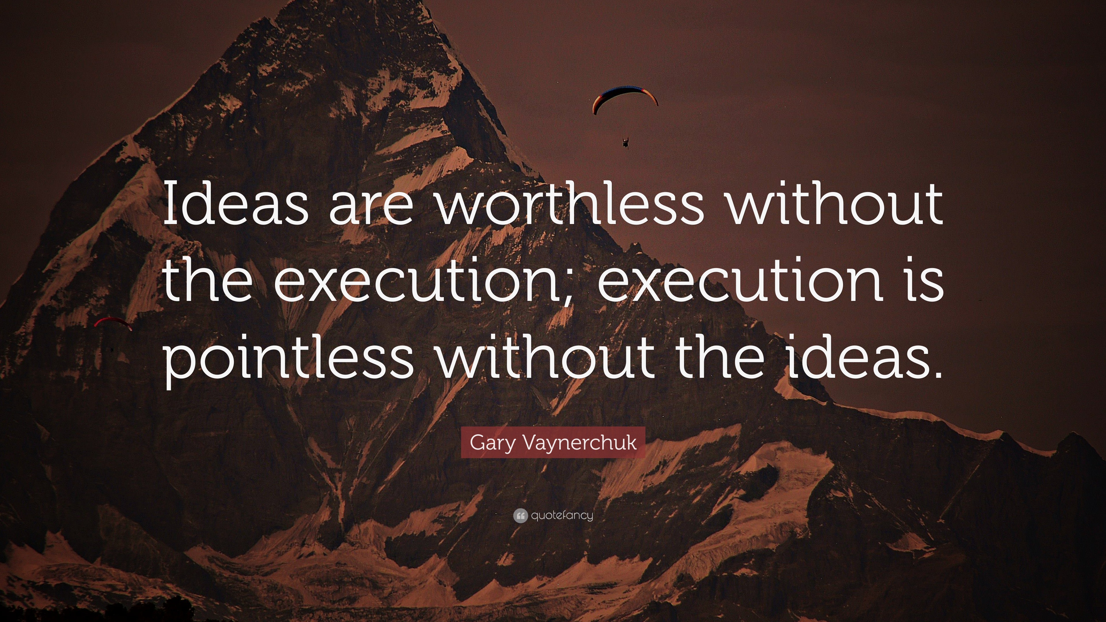 Gary Vaynerchuk Quote: “Ideas are worthless without the execution ...