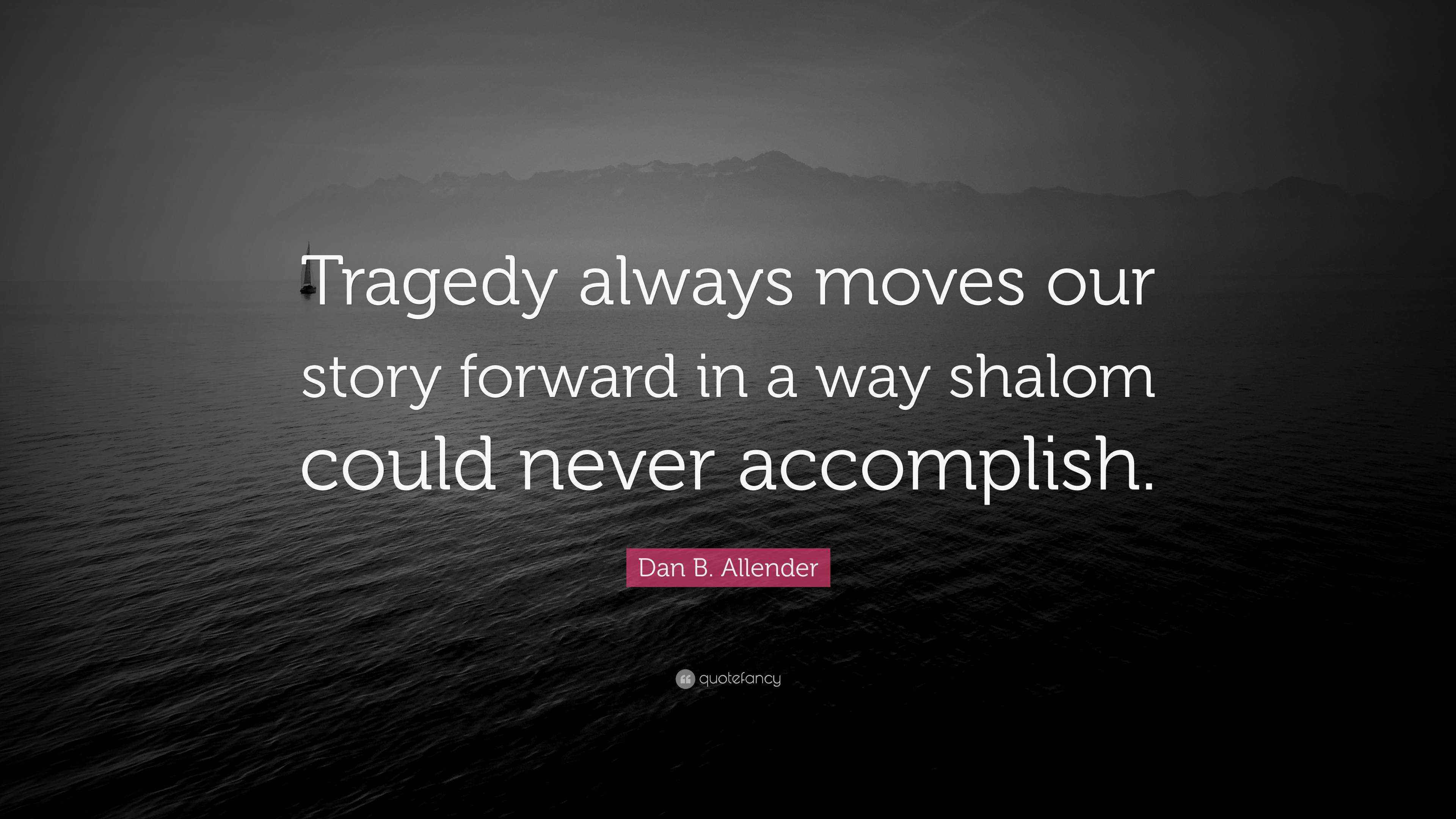 Dan B. Allender Quote: “Tragedy always moves our story forward in a way ...
