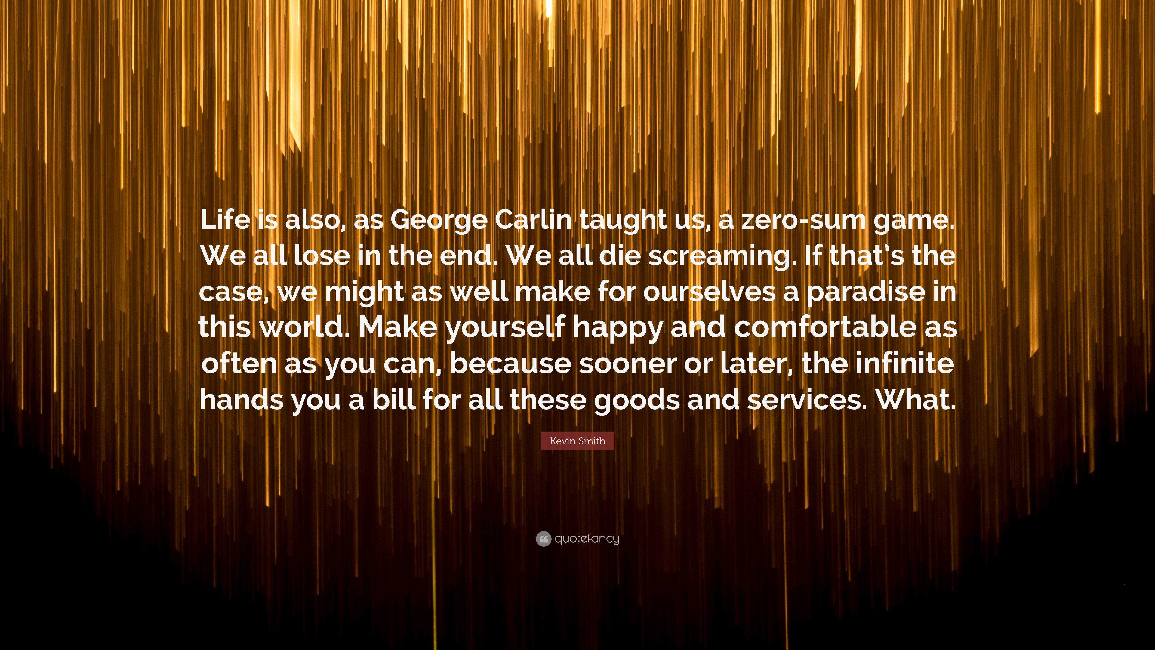 Kevin Smith Quote: “Life is also, as George Carlin taught us, a zero ...