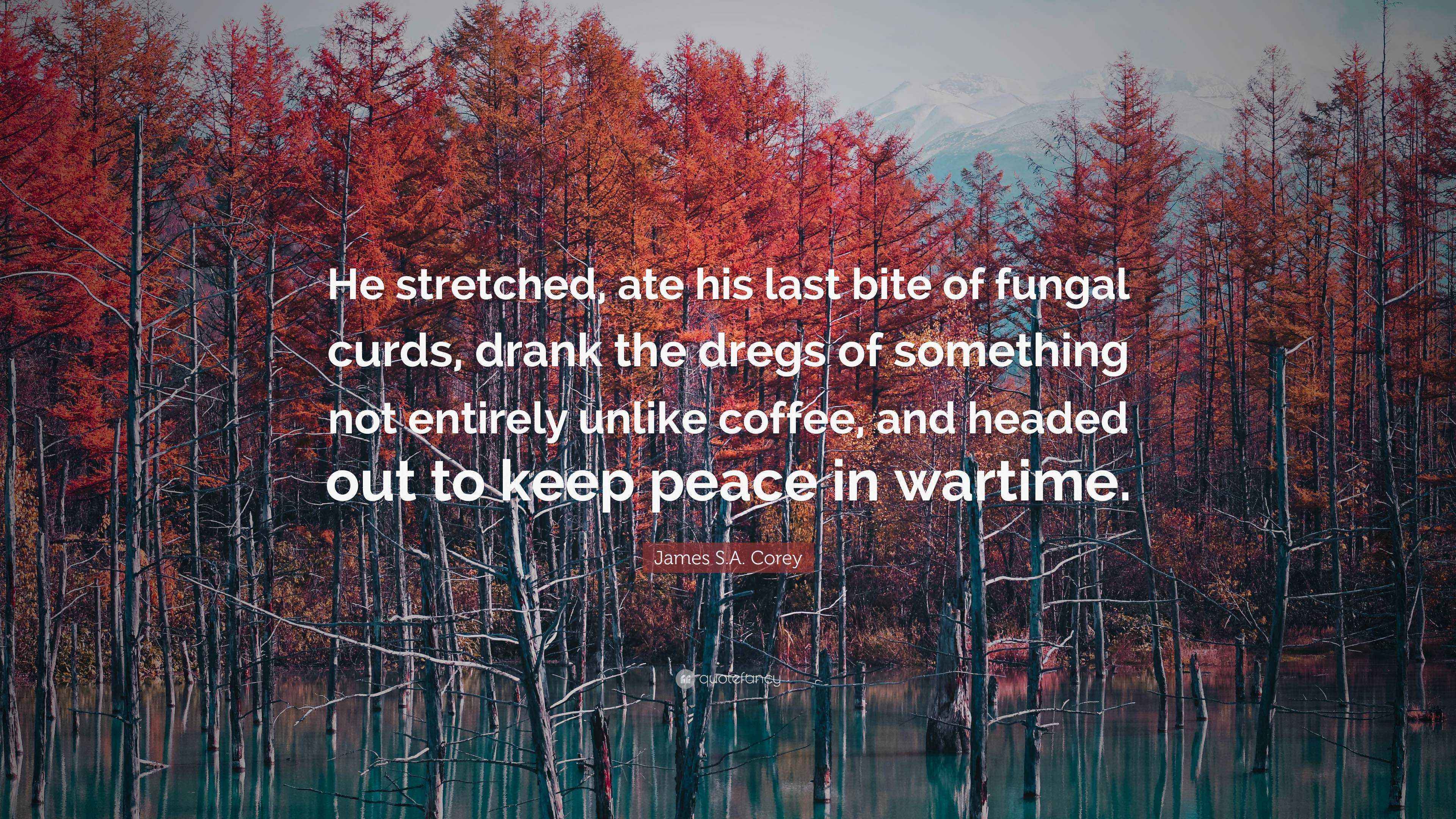 James S.A. Corey Quote: “He stretched, ate his last bite of fungal ...