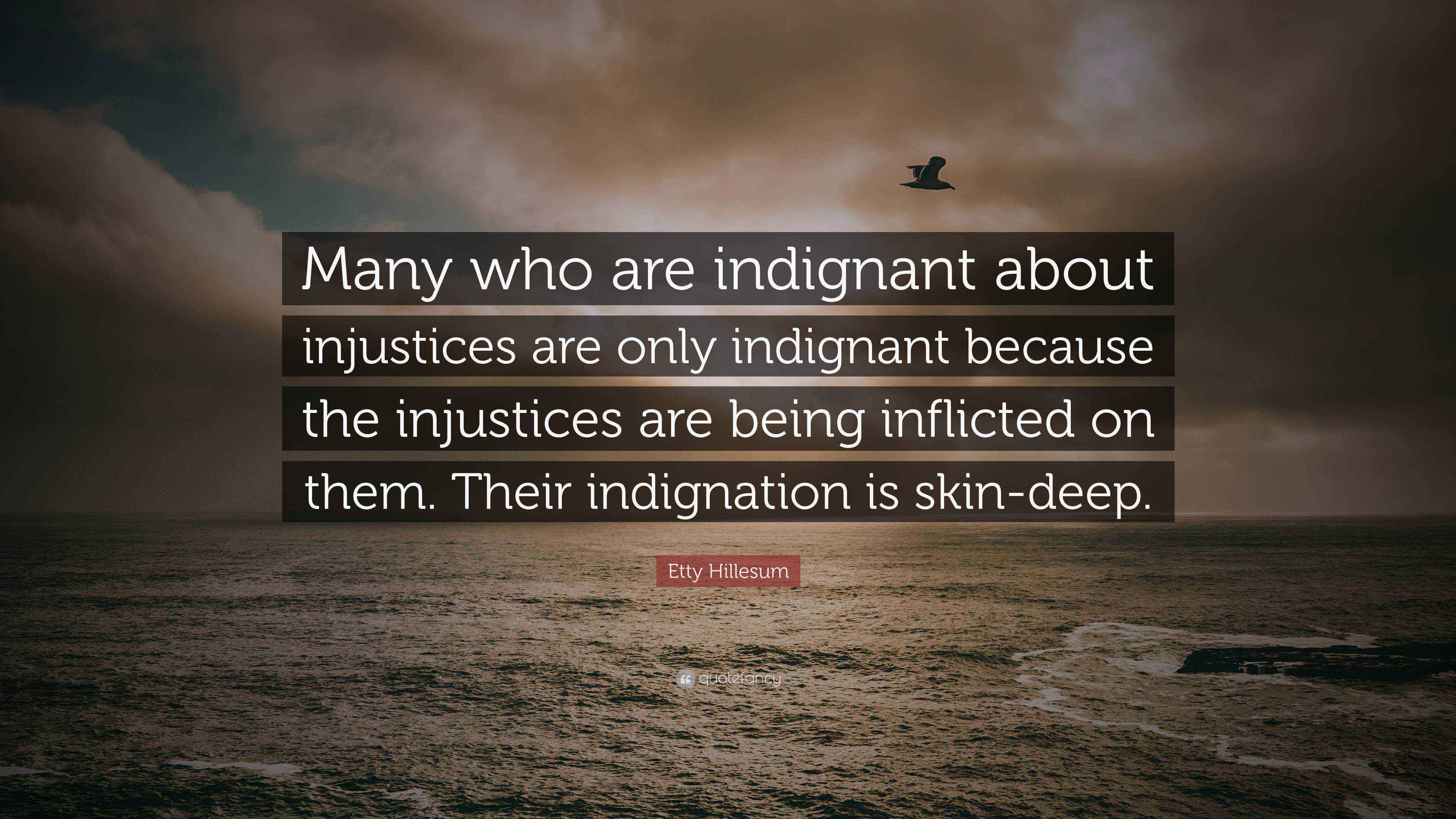 Etty Hillesum Quote: “Many who are indignant about injustices are only ...