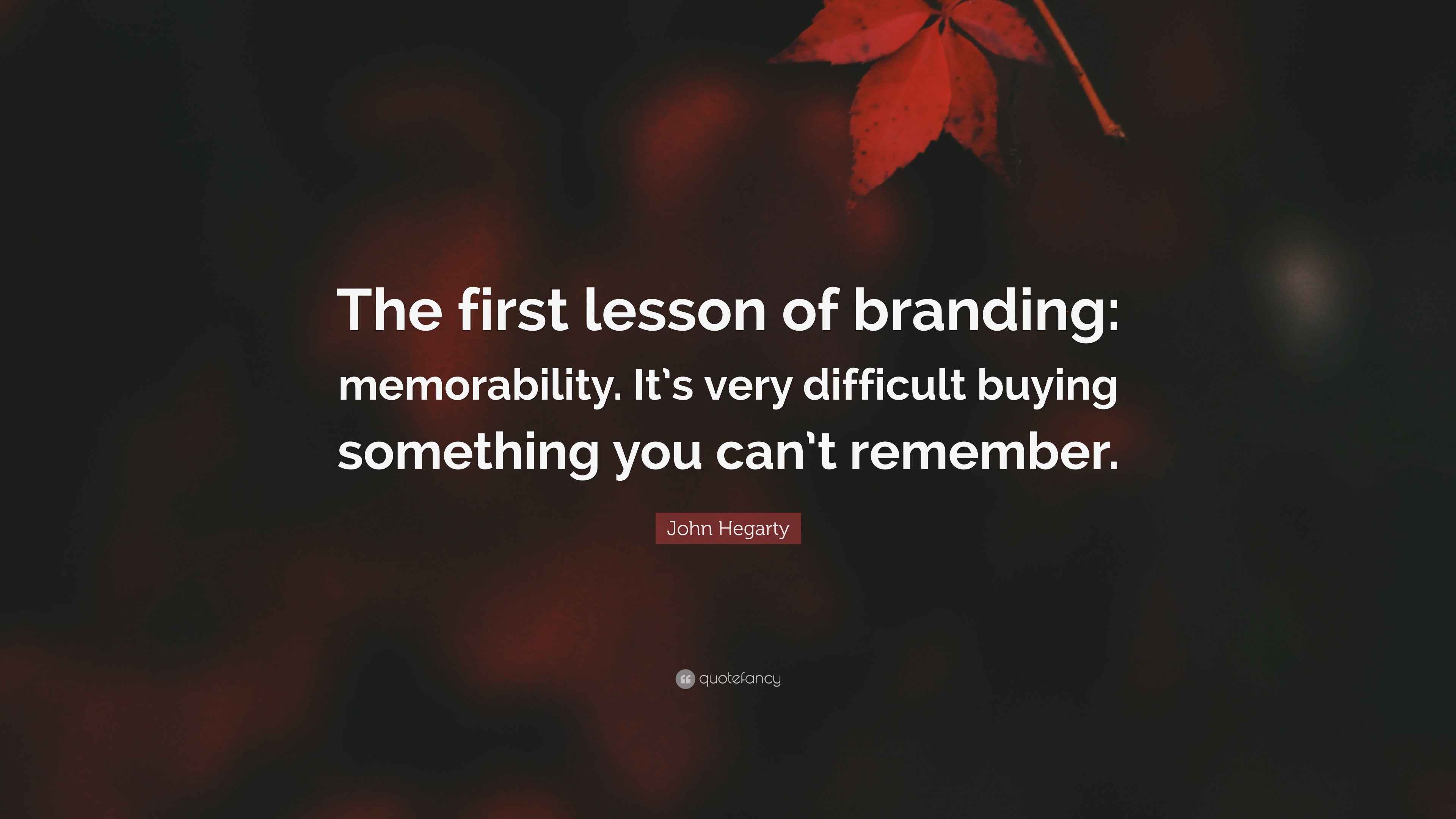 John Hegarty Quote: “The first lesson of branding: memorability. It’s ...
