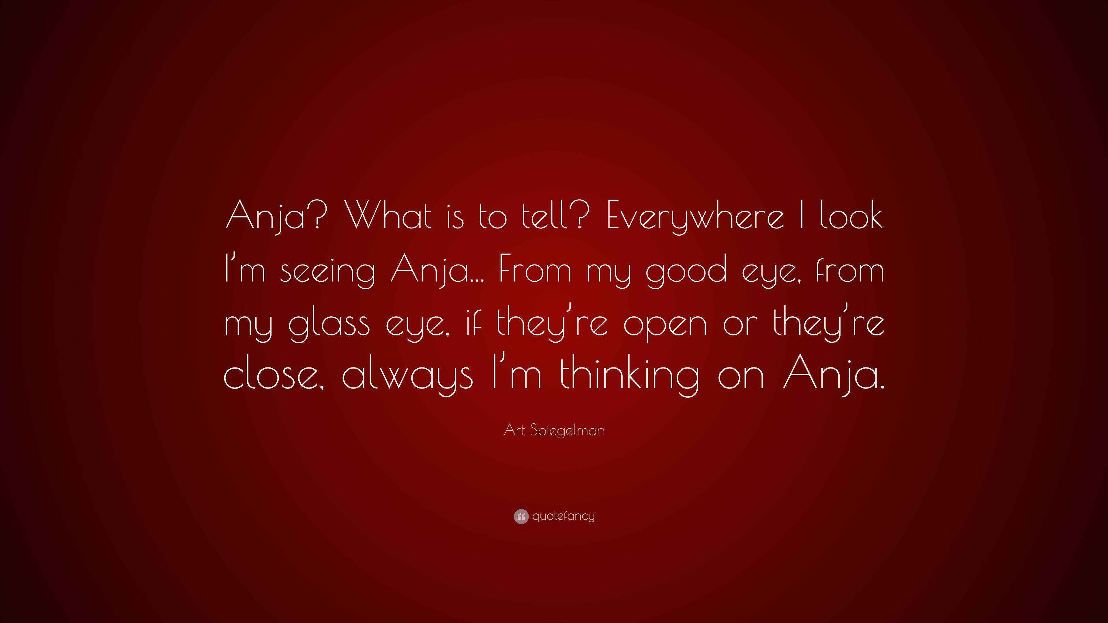 Art Spiegelman Quote: “Anja? What is to tell? Everywhere I look I’m ...