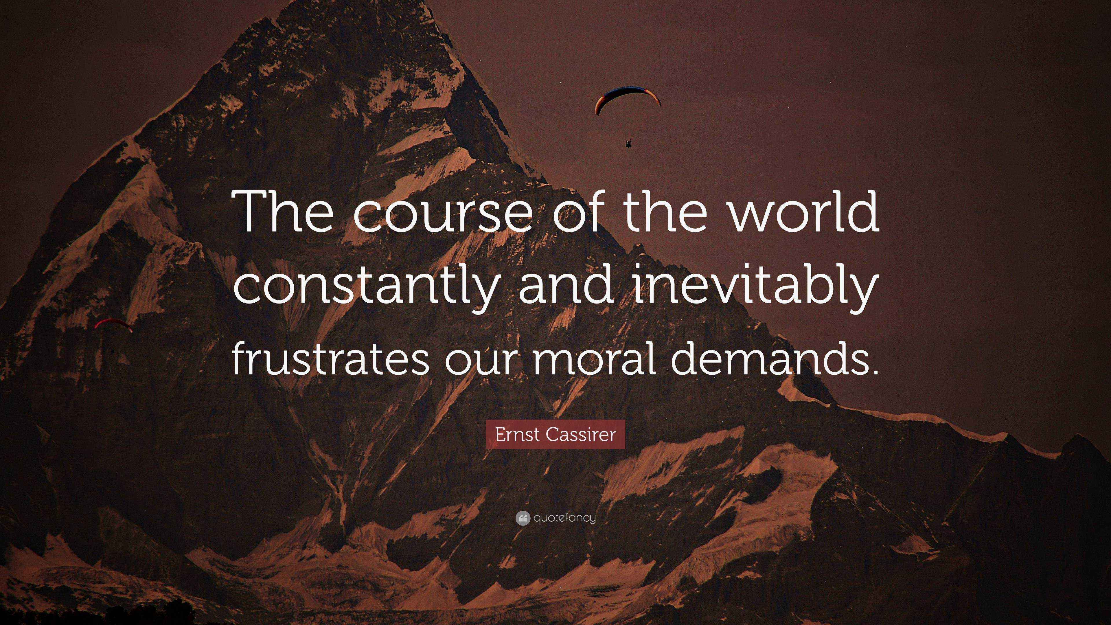 Ernst Cassirer Quote: “The course of the world constantly and ...