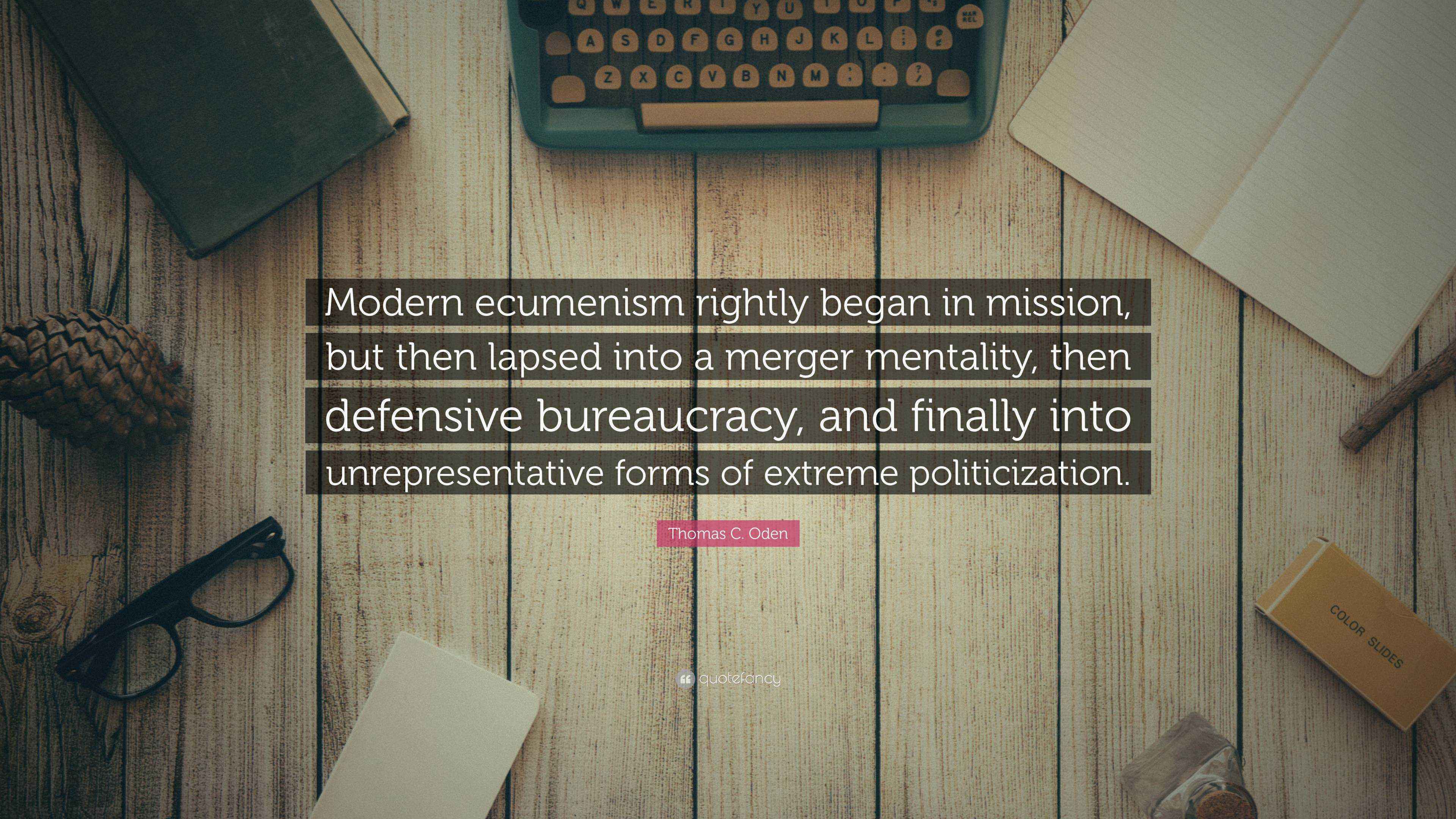 Thomas C. Oden Quote: “Modern ecumenism rightly began in mission, but ...