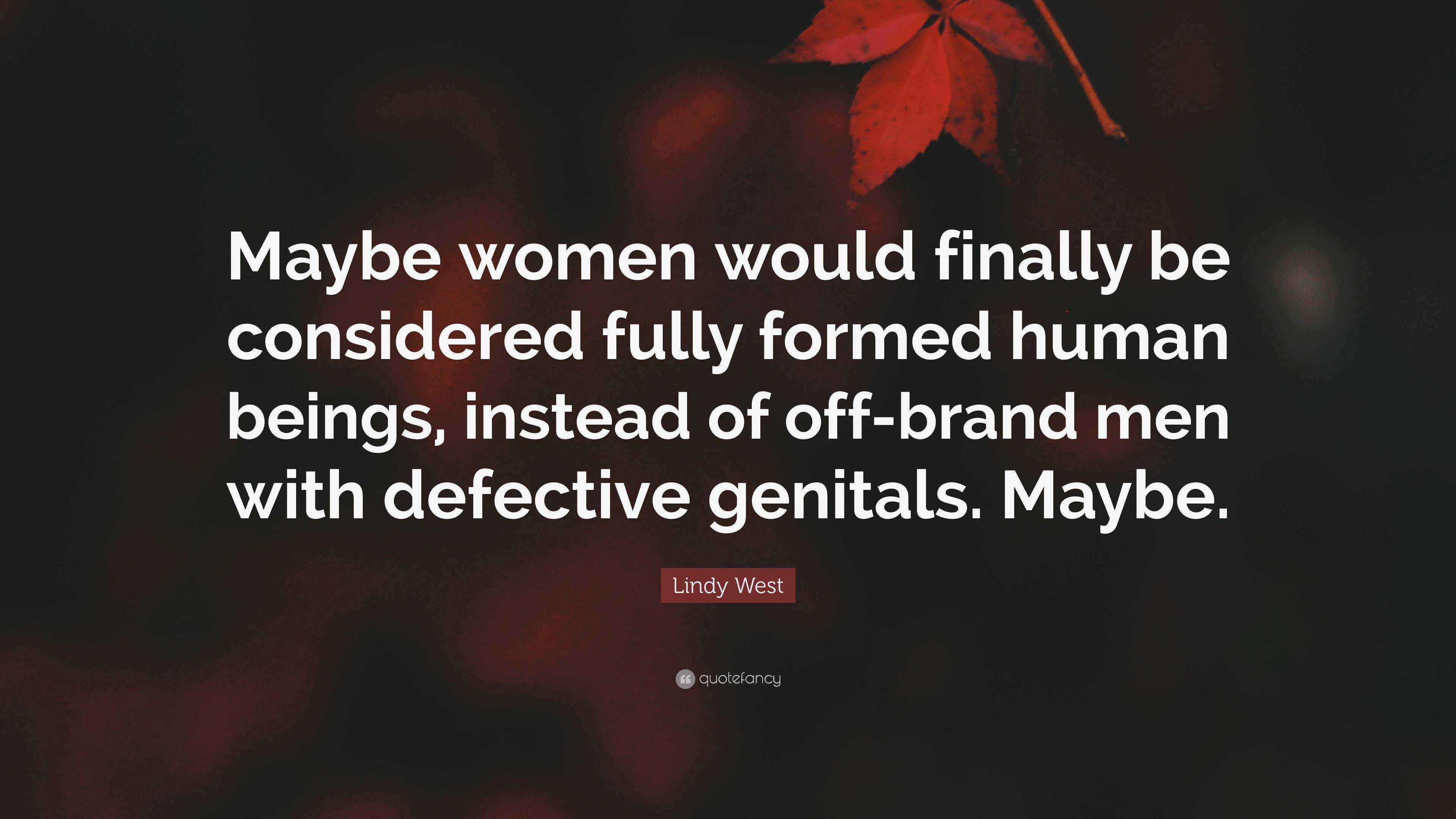 Lindy West Quote: “Maybe women would finally be considered fully formed ...