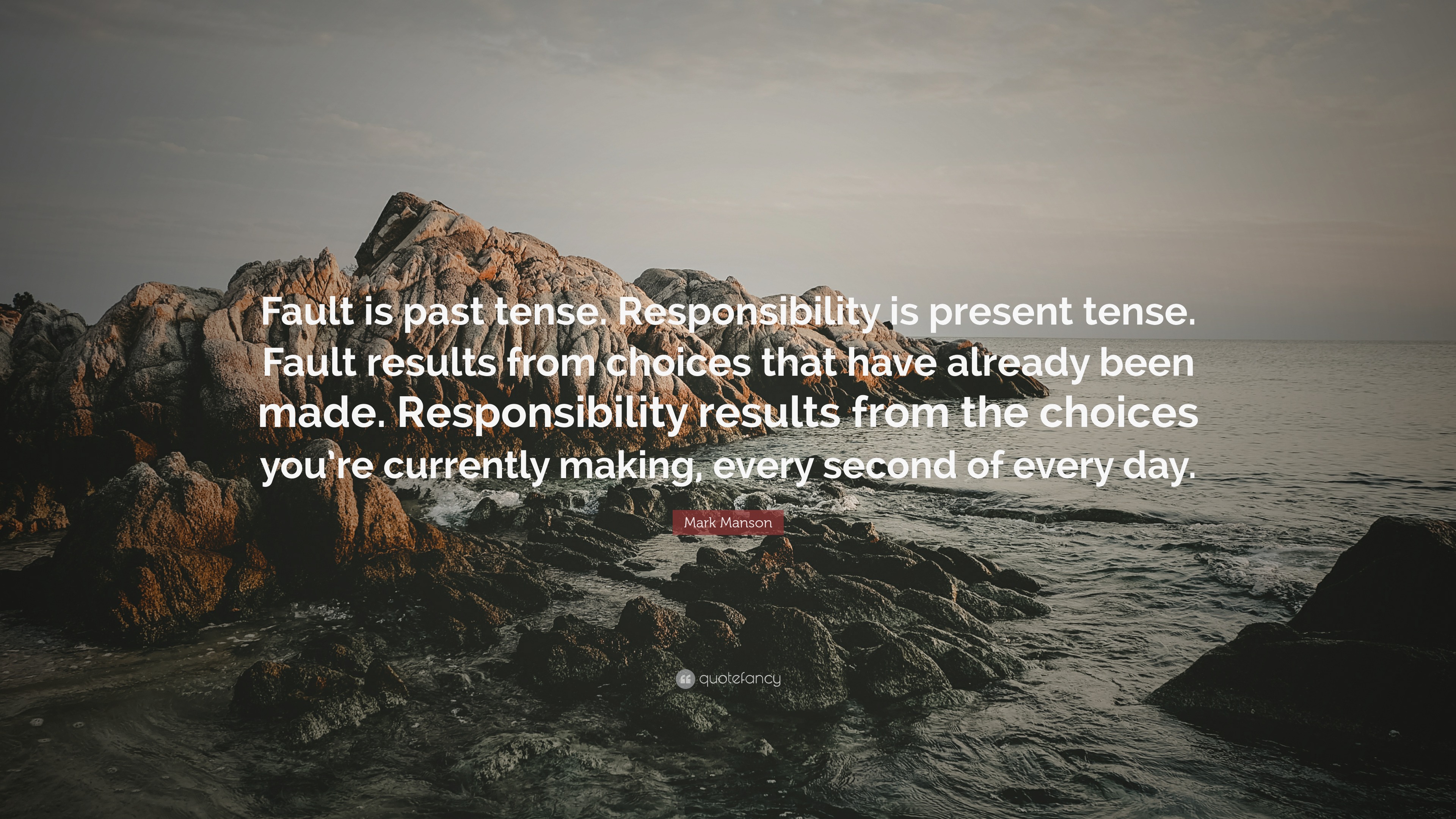 Mark Manson Quote: “Fault is past tense. Responsibility is present ...