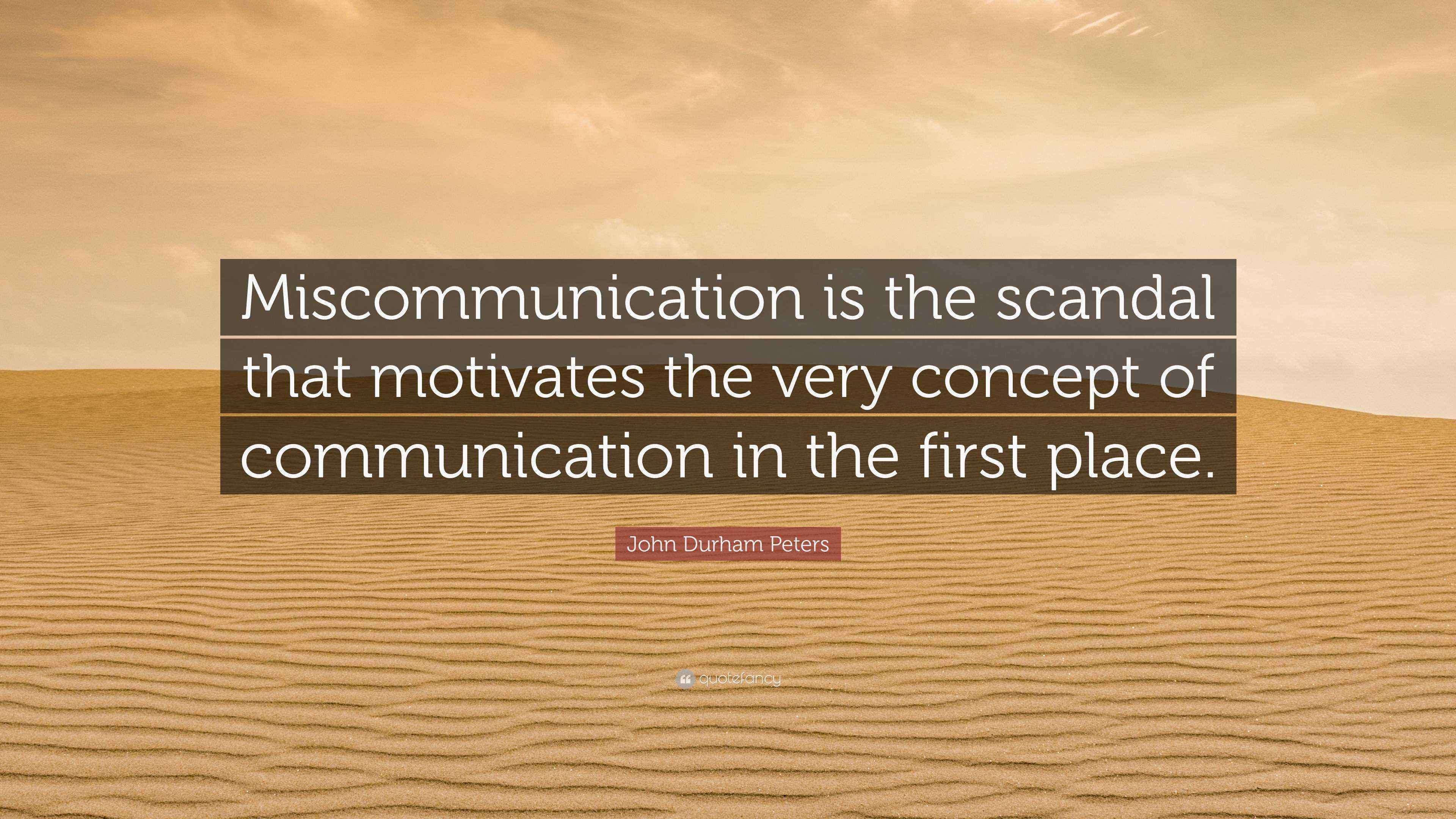 John Durham Peters Quote: “Miscommunication is the scandal that ...