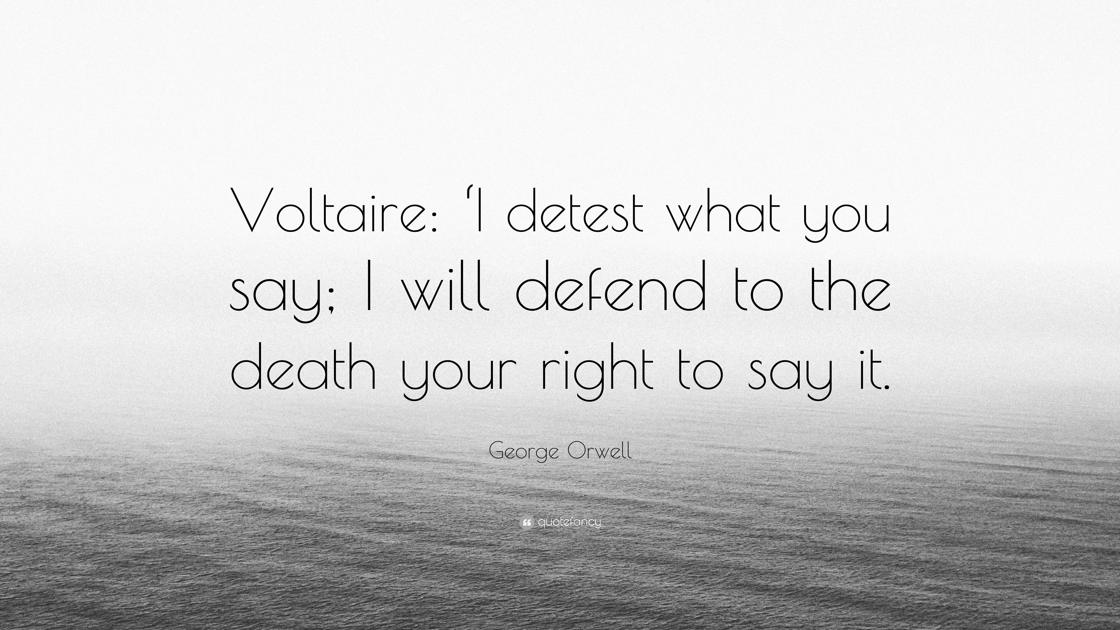 George Orwell Quote: “Voltaire: ‘I detest what you say; I will defend ...