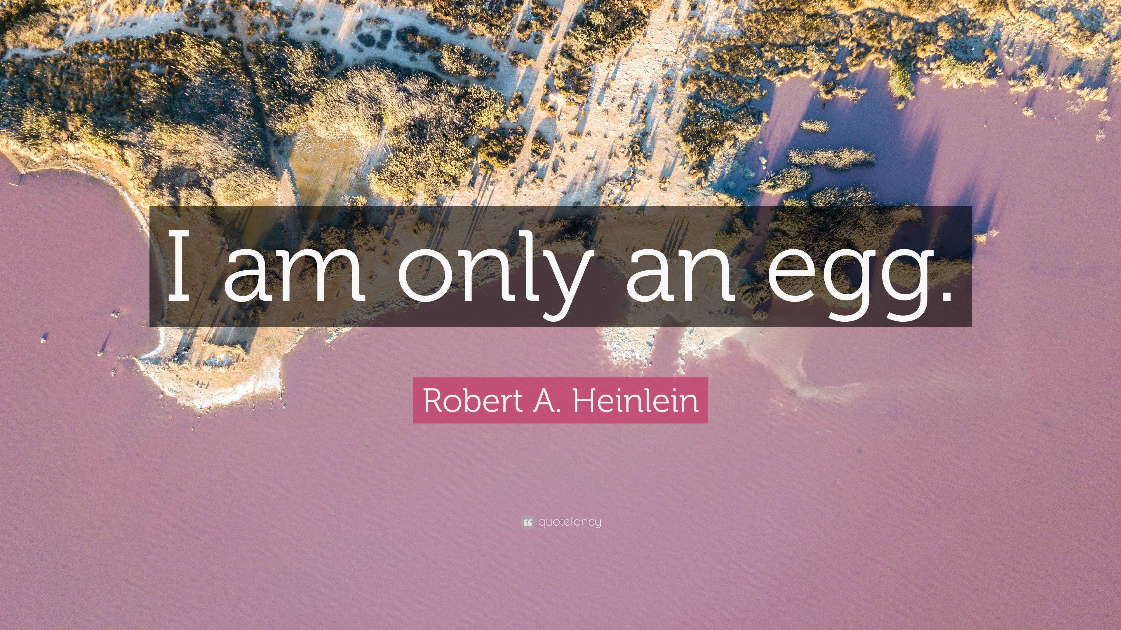 Robert A. Heinlein Quote: “I am only an egg.”