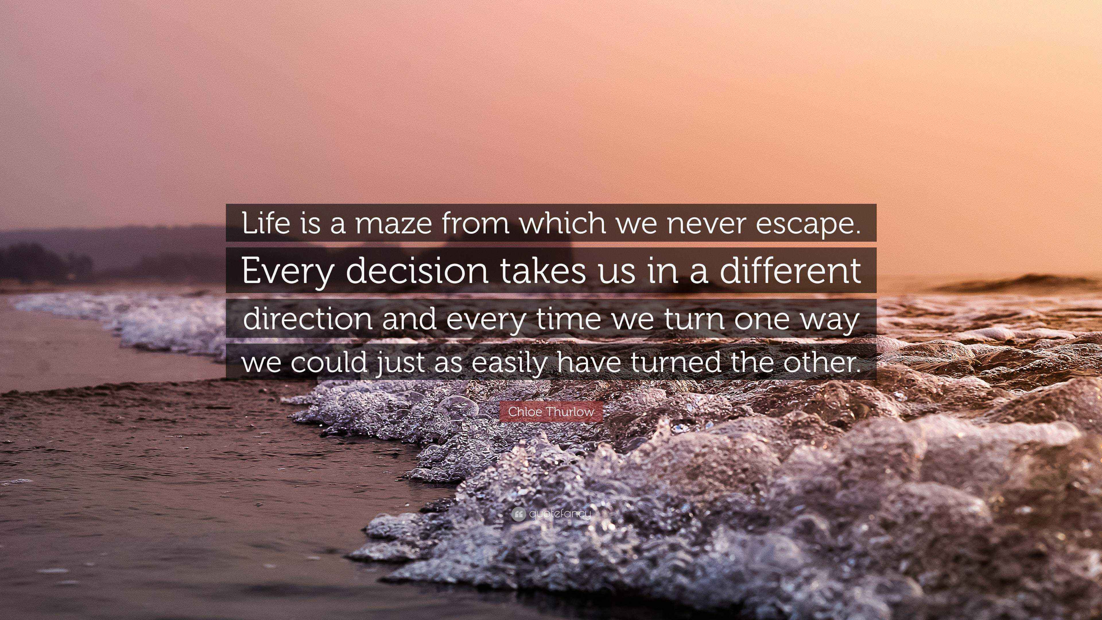 Chloe Thurlow Quote: “Life is a maze from which we never escape. Every ...