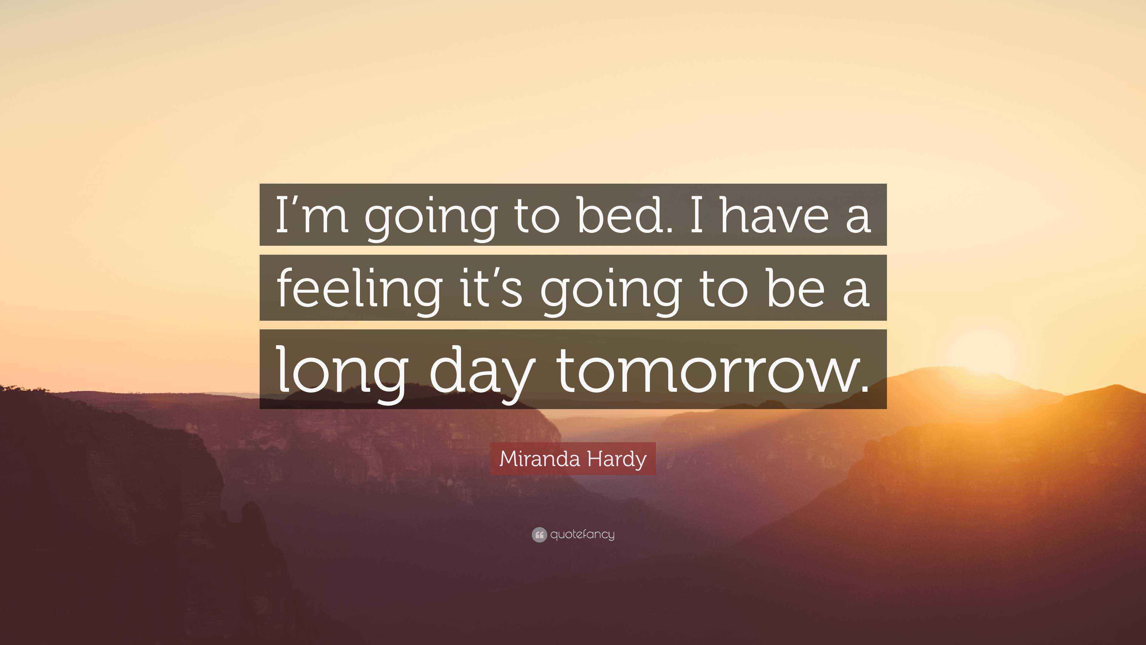 Miranda Hardy Quote: “I’m going to bed. I have a feeling it’s going to ...