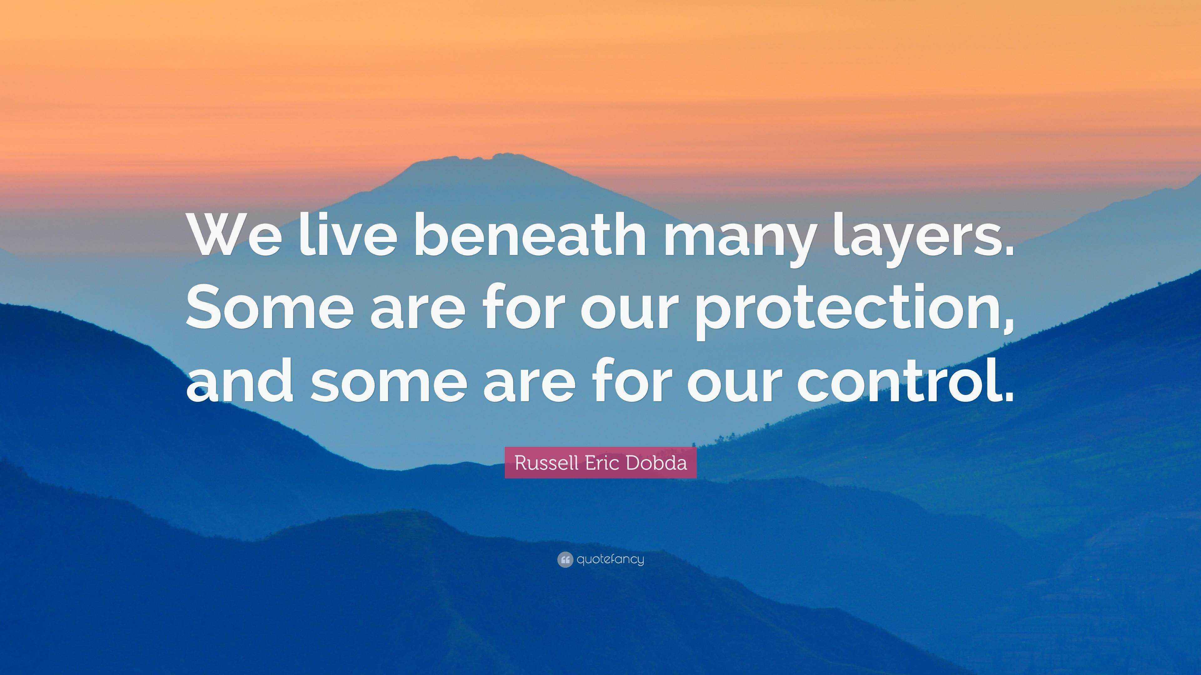 Russell Eric Dobda Quote: “We live beneath many layers. Some are for ...
