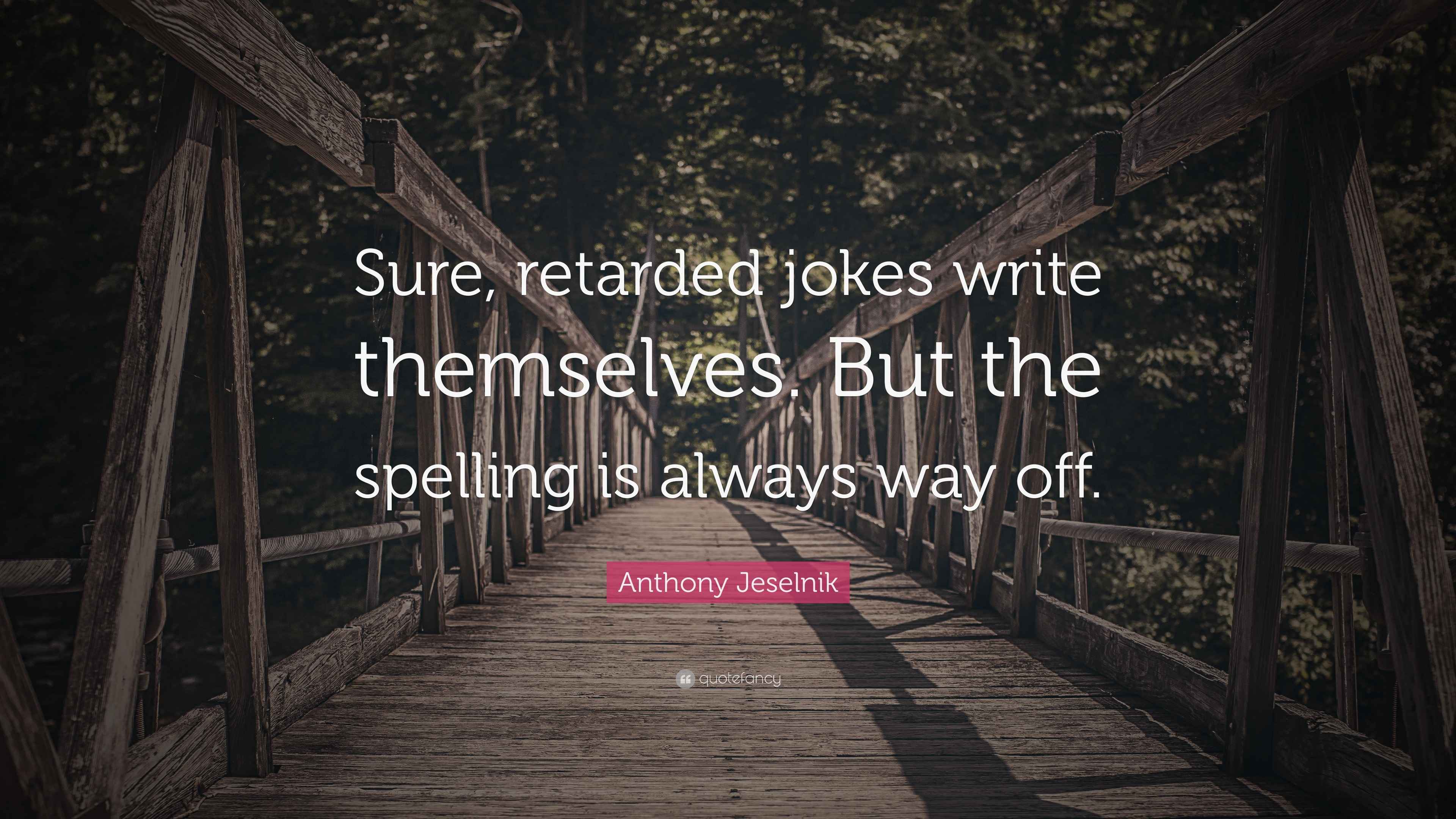 Anthony Jeselnik Quote: “Sure, retarded jokes write themselves. But the ...