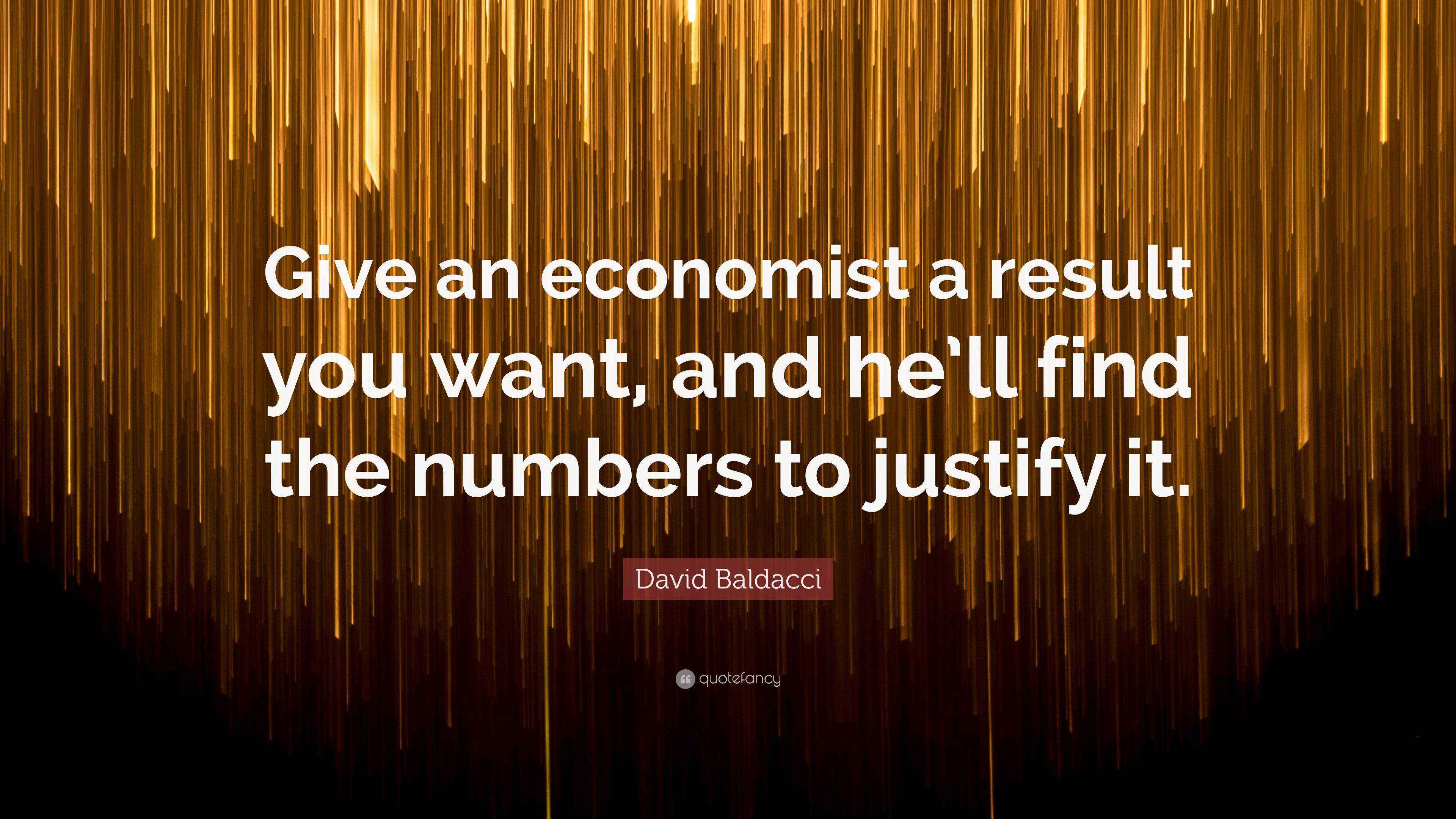 David Baldacci Quote: “Give an economist a result you want, and he’ll ...