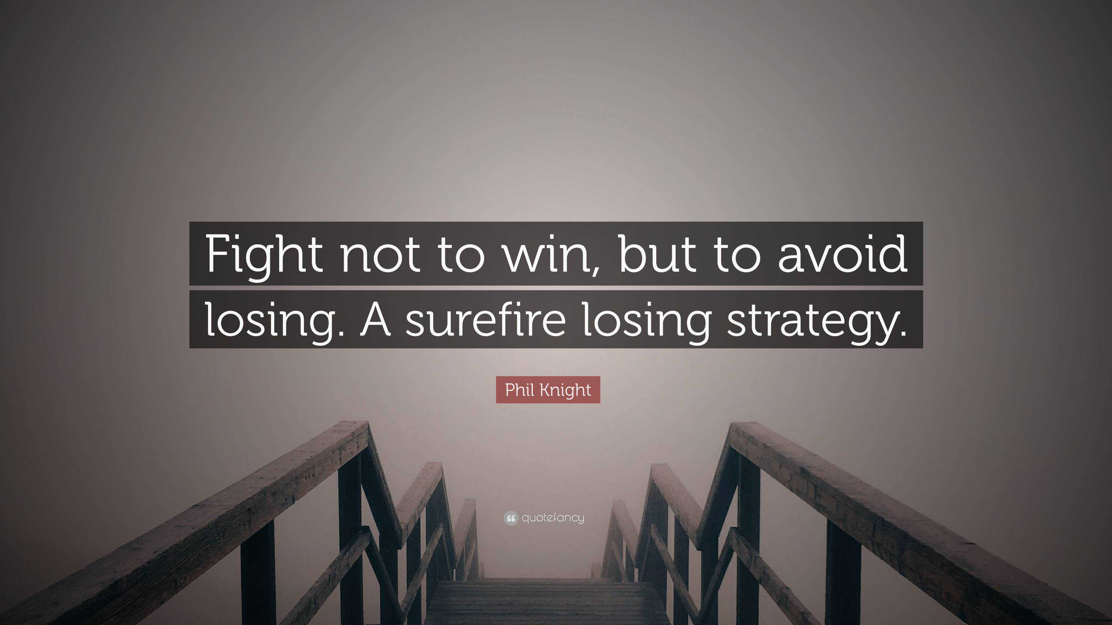 Phil Knight Quote: “Fight not to win, but to avoid losing. A surefire ...