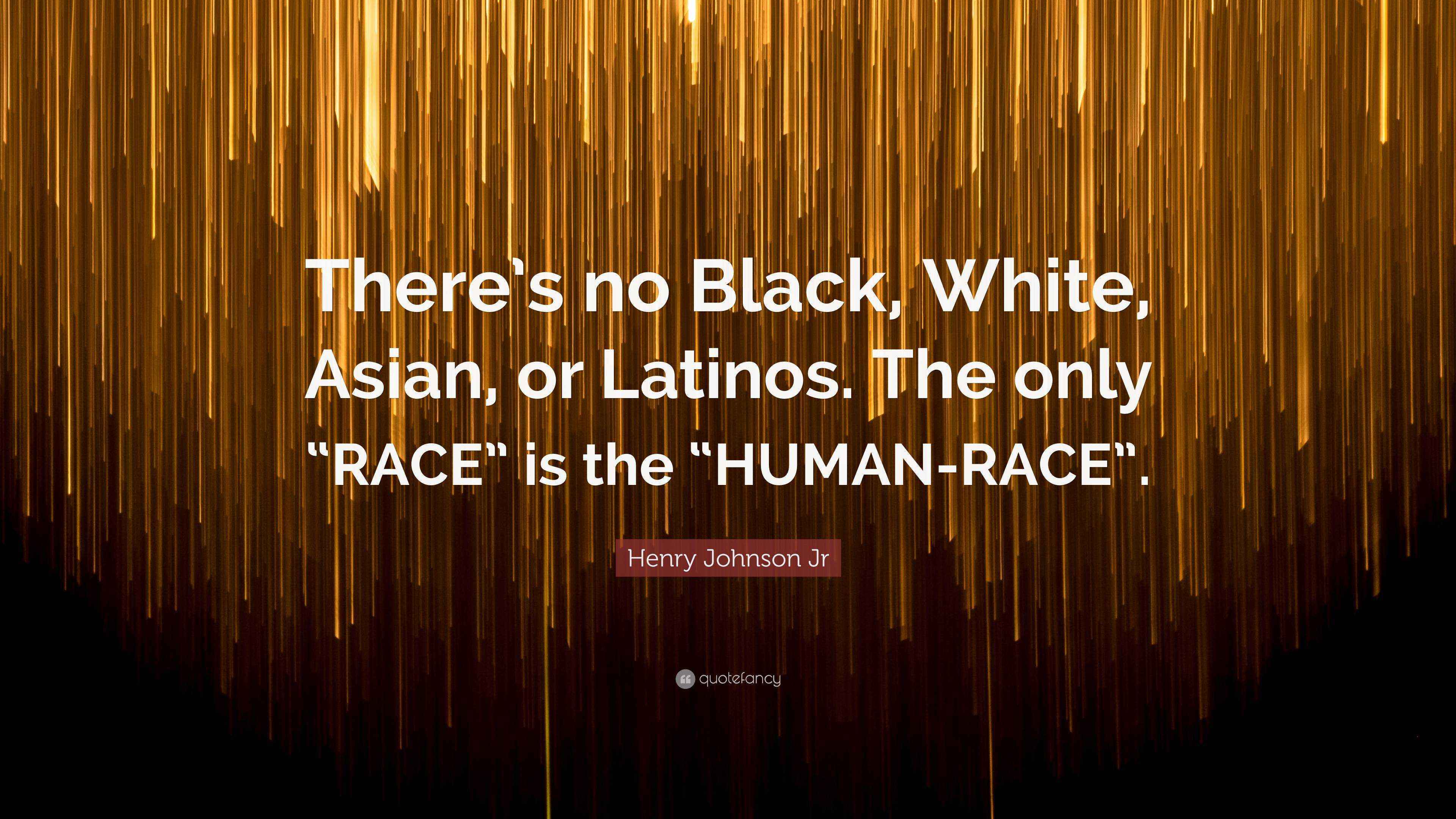 Henry Johnson Jr Quote: “There’s no Black, White, Asian, or Latinos ...