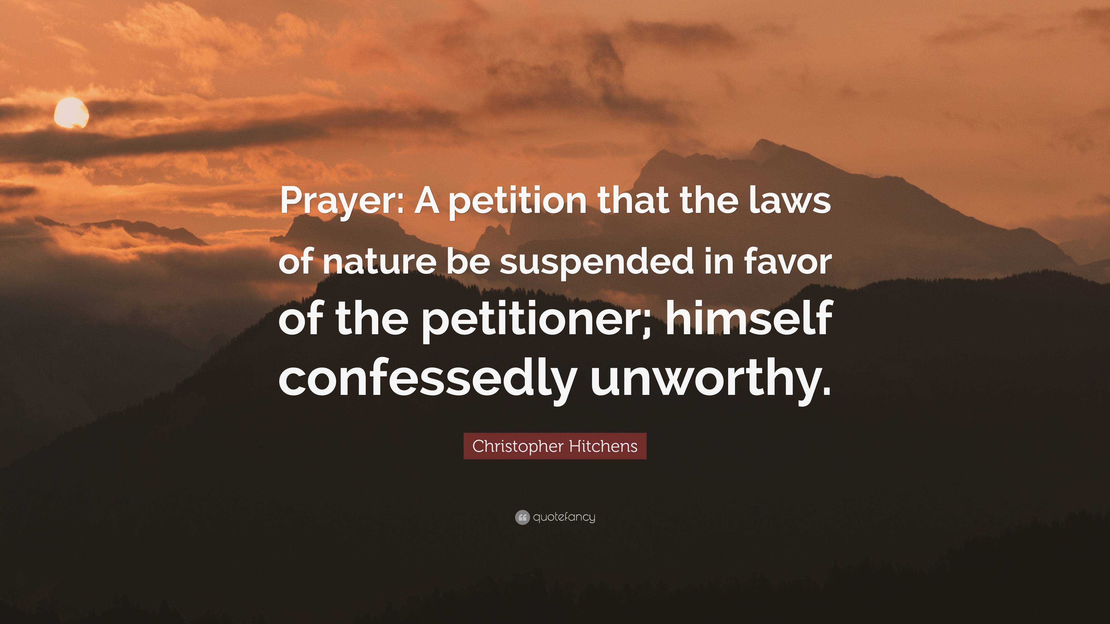 Christopher Hitchens Quote: “Prayer: A petition that the laws of nature ...