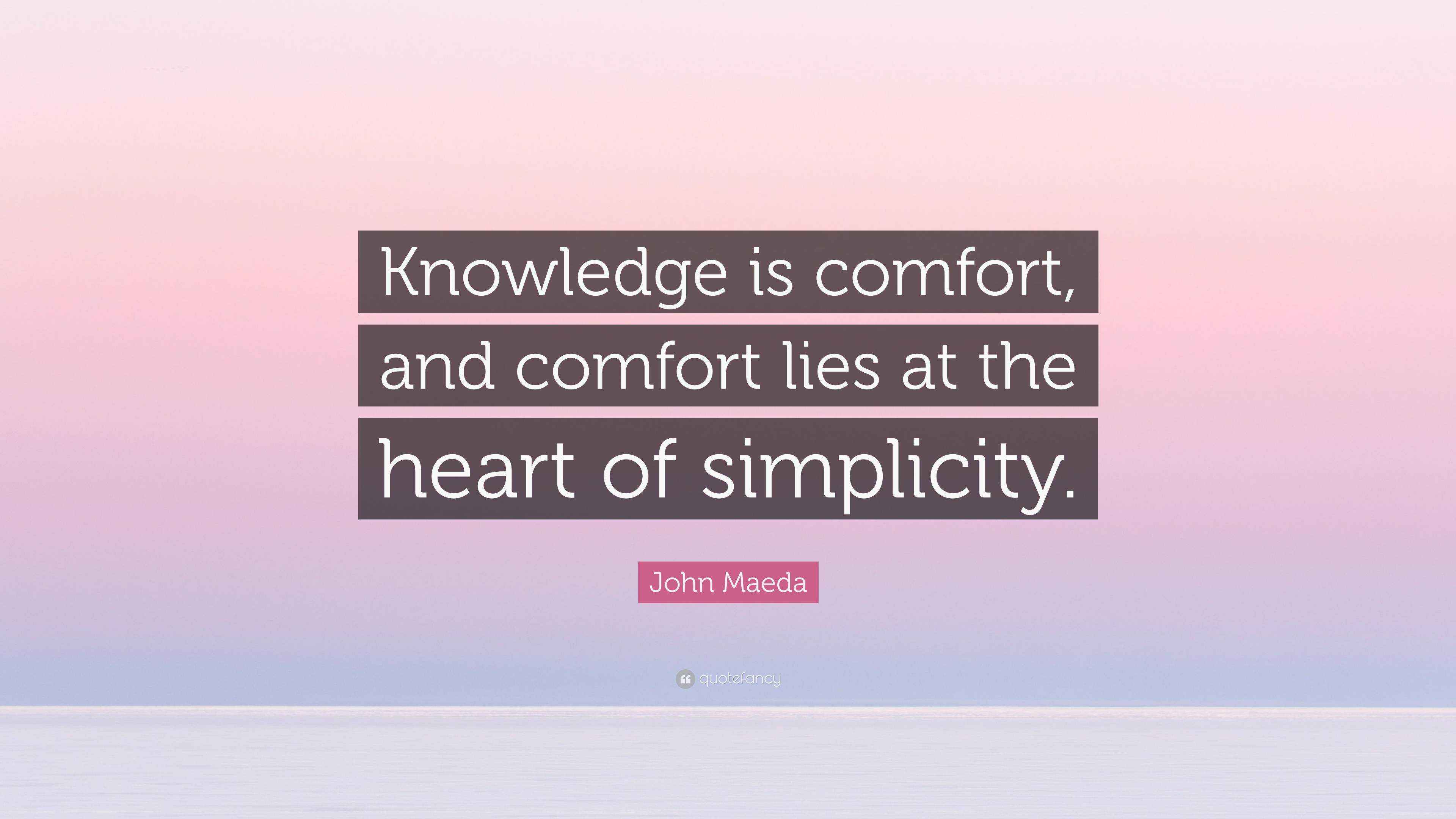 John Maeda Quote: “Knowledge is comfort, and comfort lies at the heart of simplicity.”