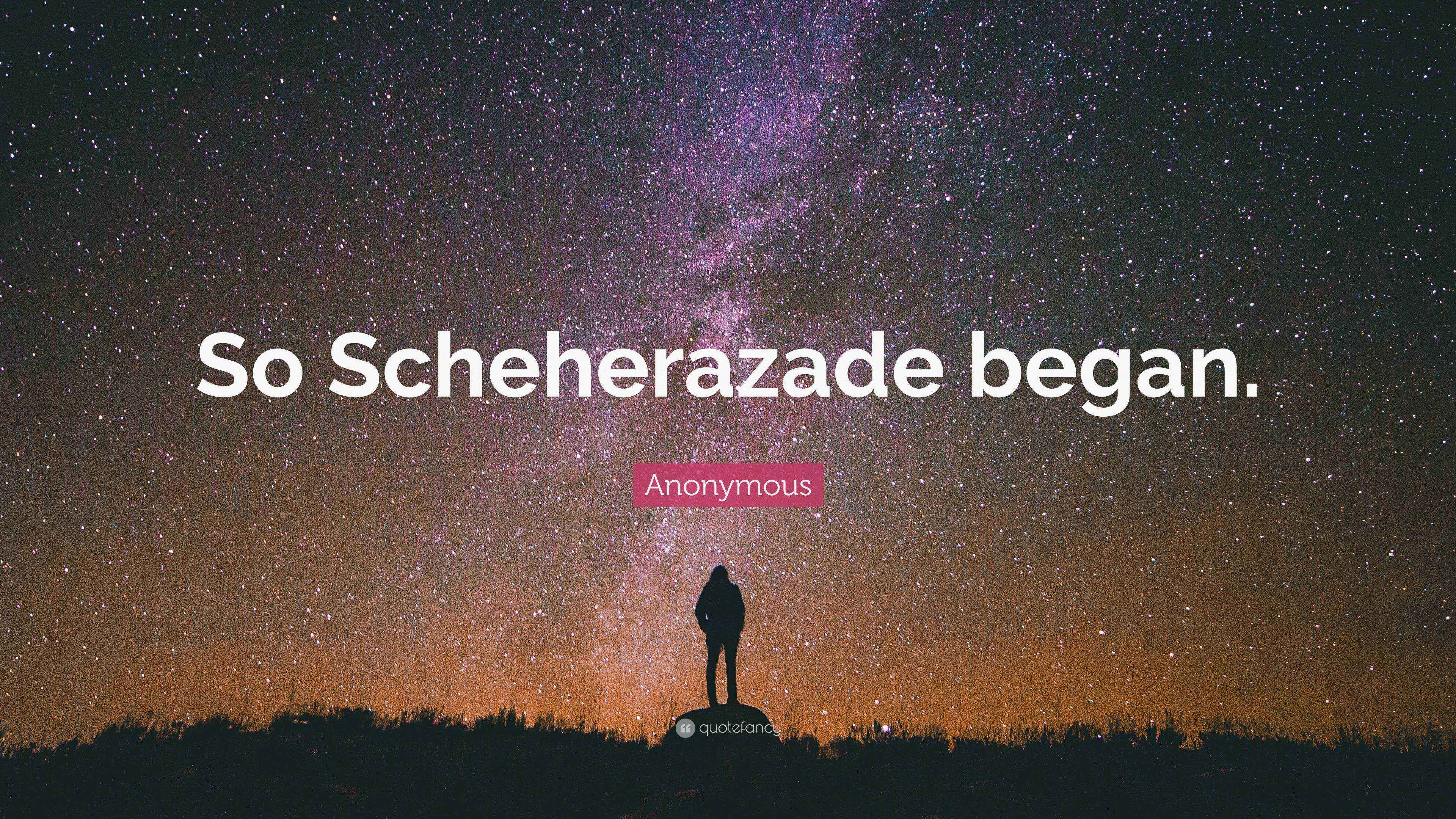 Anonymous Quote: “So Scheherazade began.”