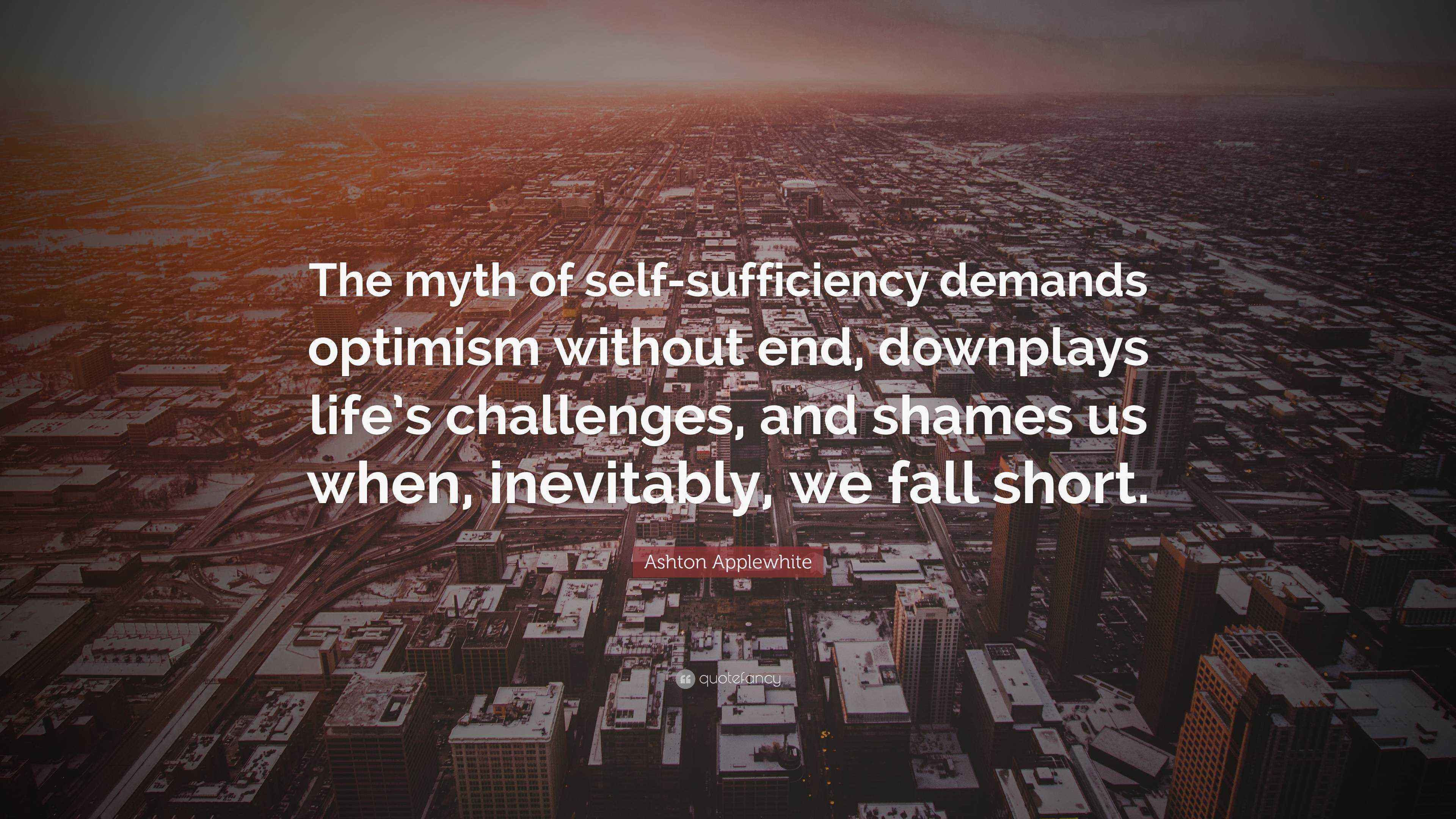 Ashton Applewhite Quote: “The myth of self-sufficiency demands optimism ...