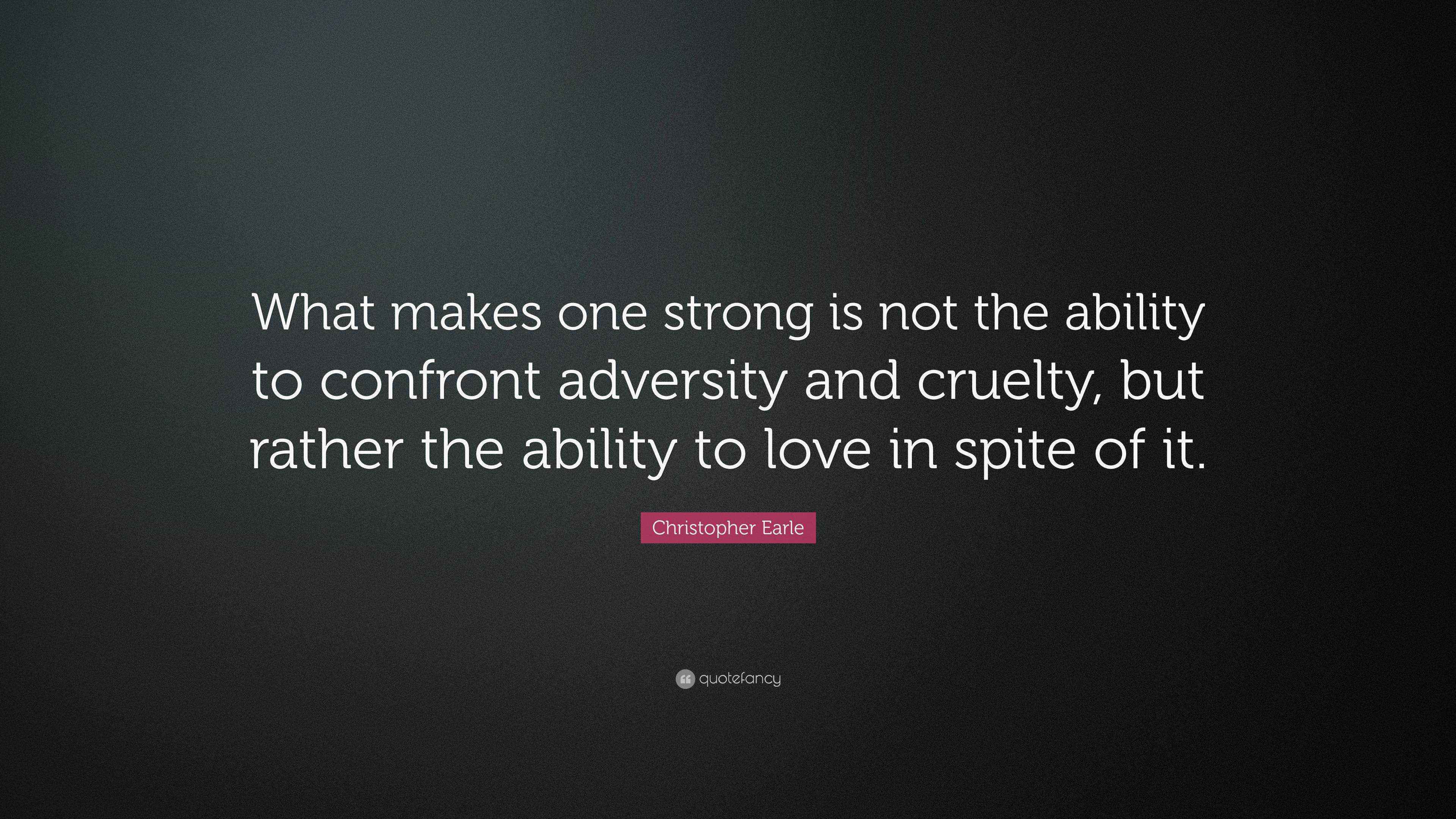 Christopher Earle Quote: “What makes one strong is not the ability to ...