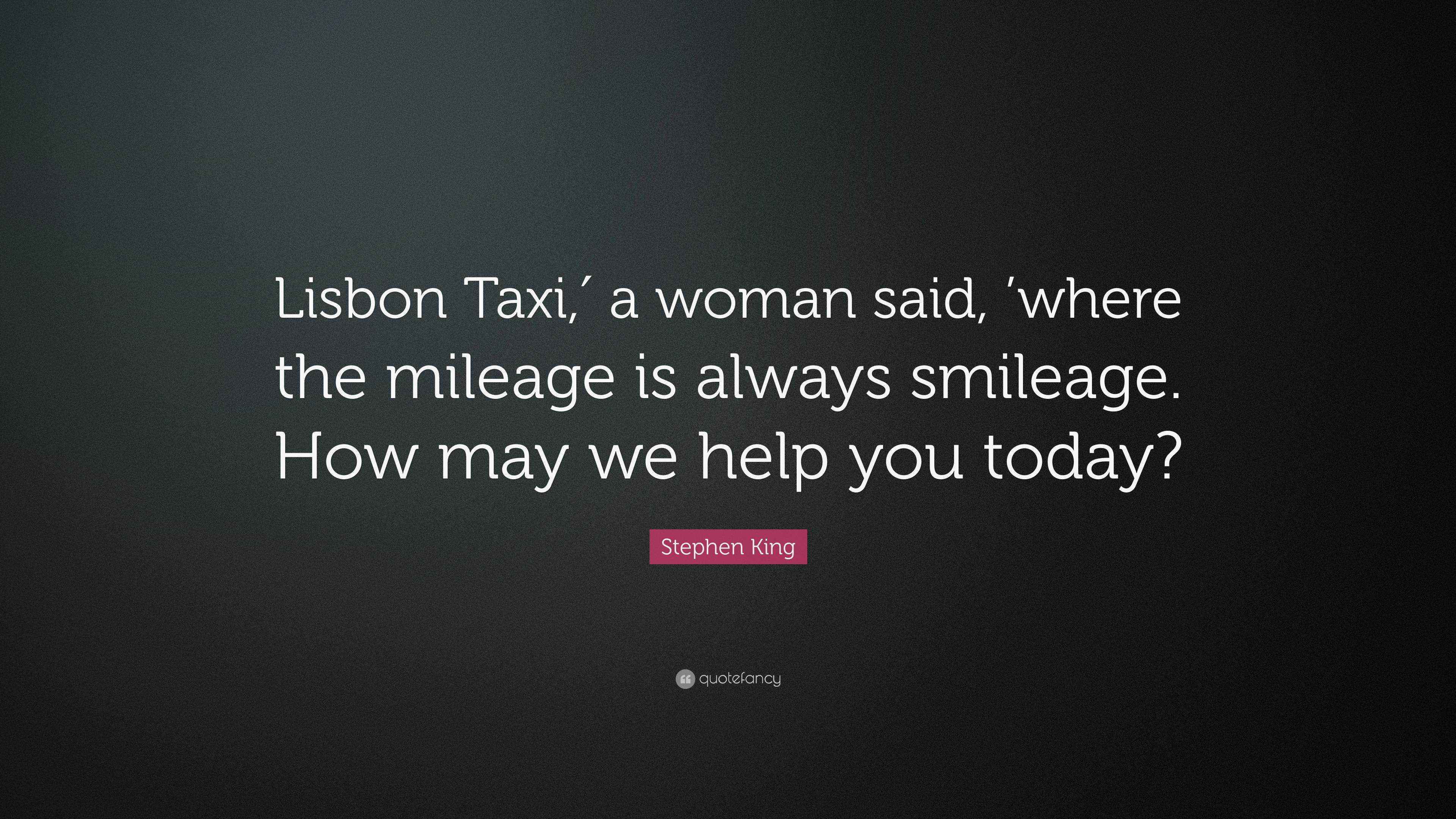 Stephen King Quote: “Lisbon Taxi,′ a woman said, ’where the mileage is ...