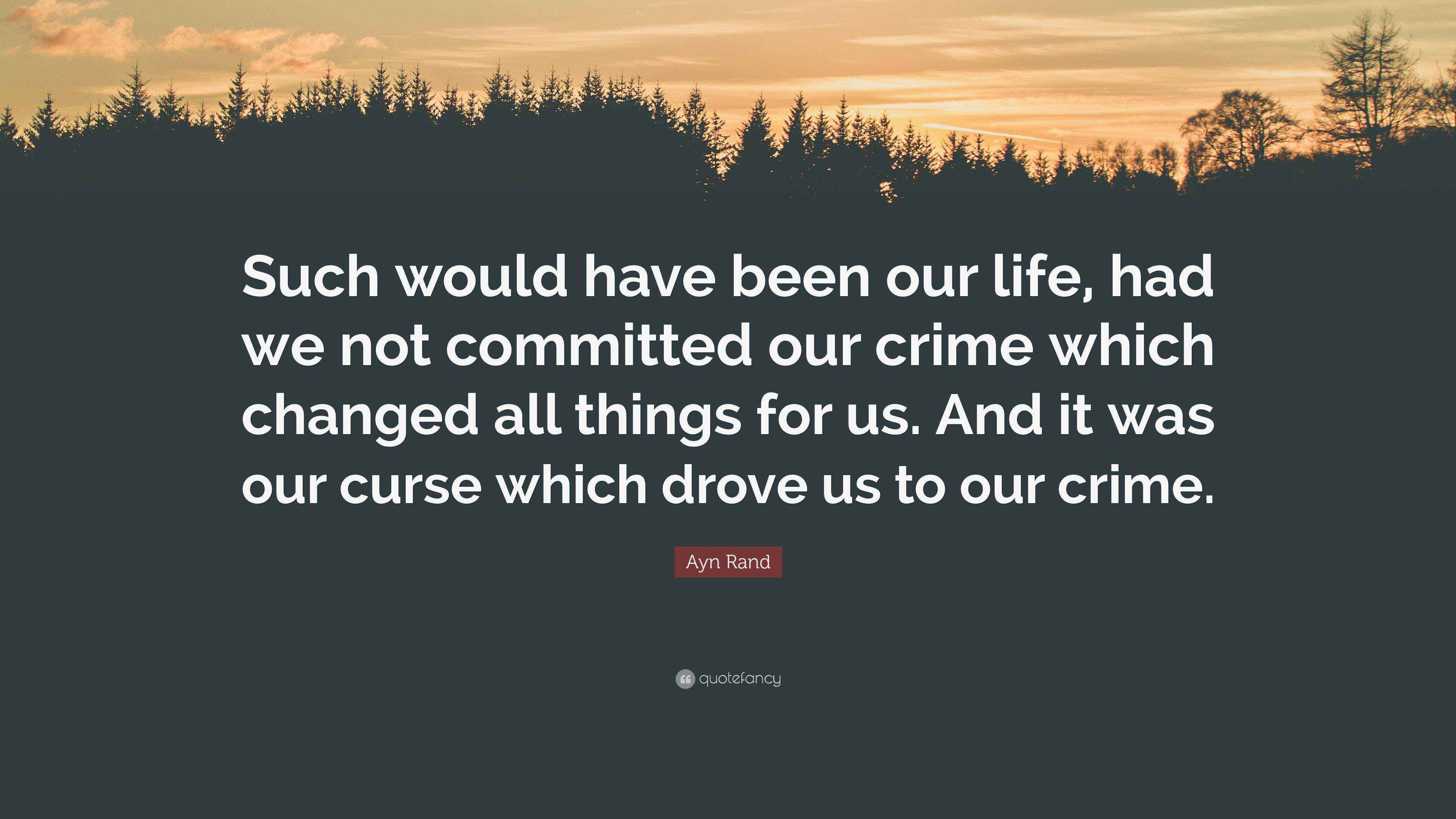 Ayn Rand Quote: “Such would have been our life, had we not committed ...