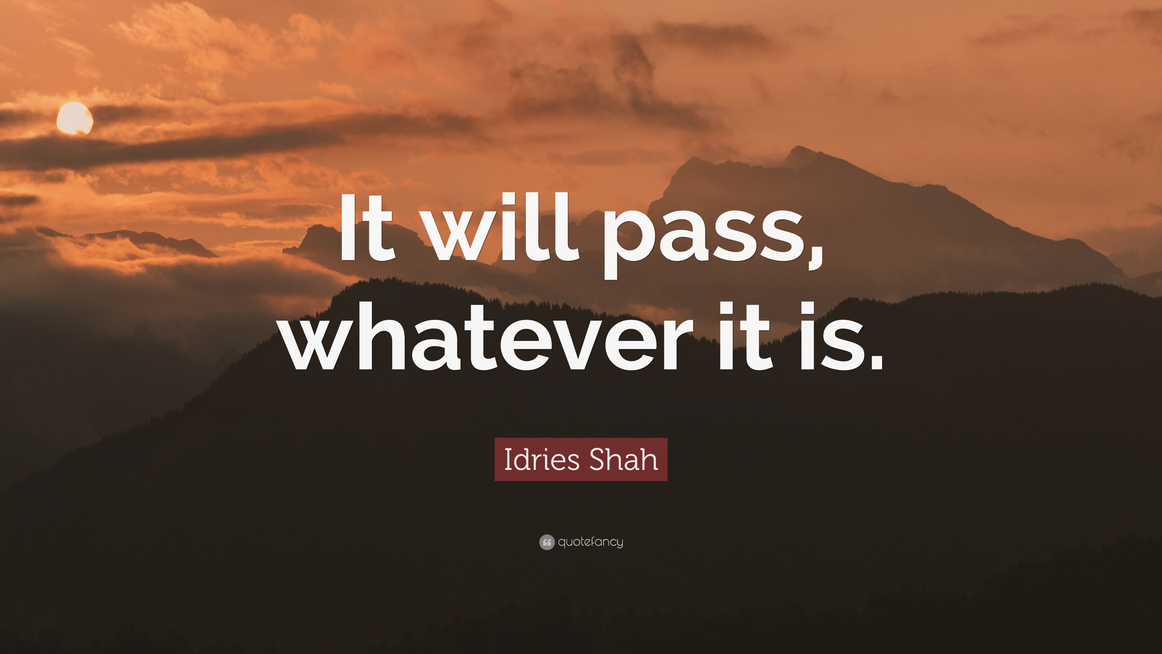Idries Shah Quote: “It will pass, whatever it is.”