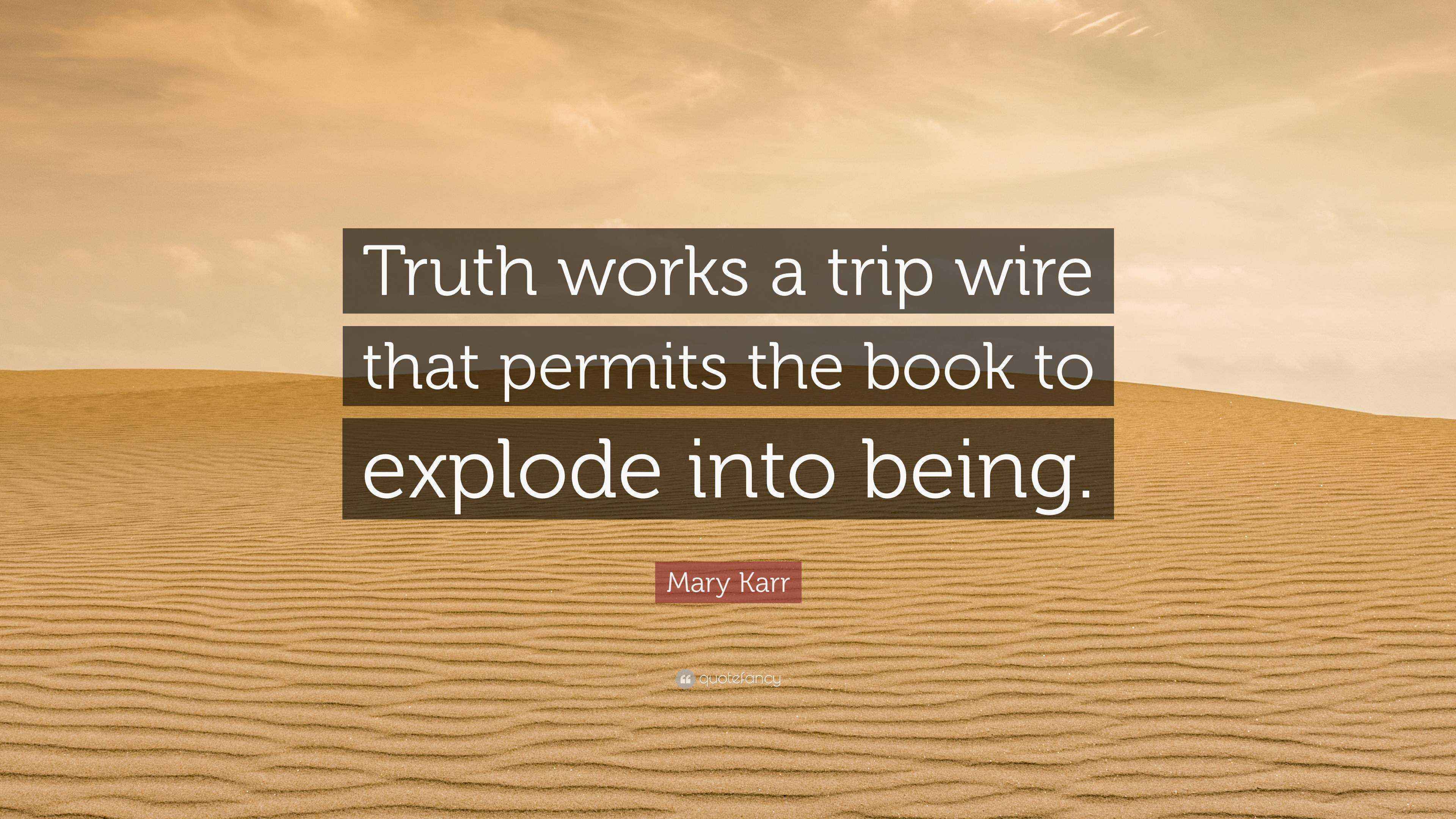 Mary Karr Quote: “Truth works a trip wire that permits the book to ...