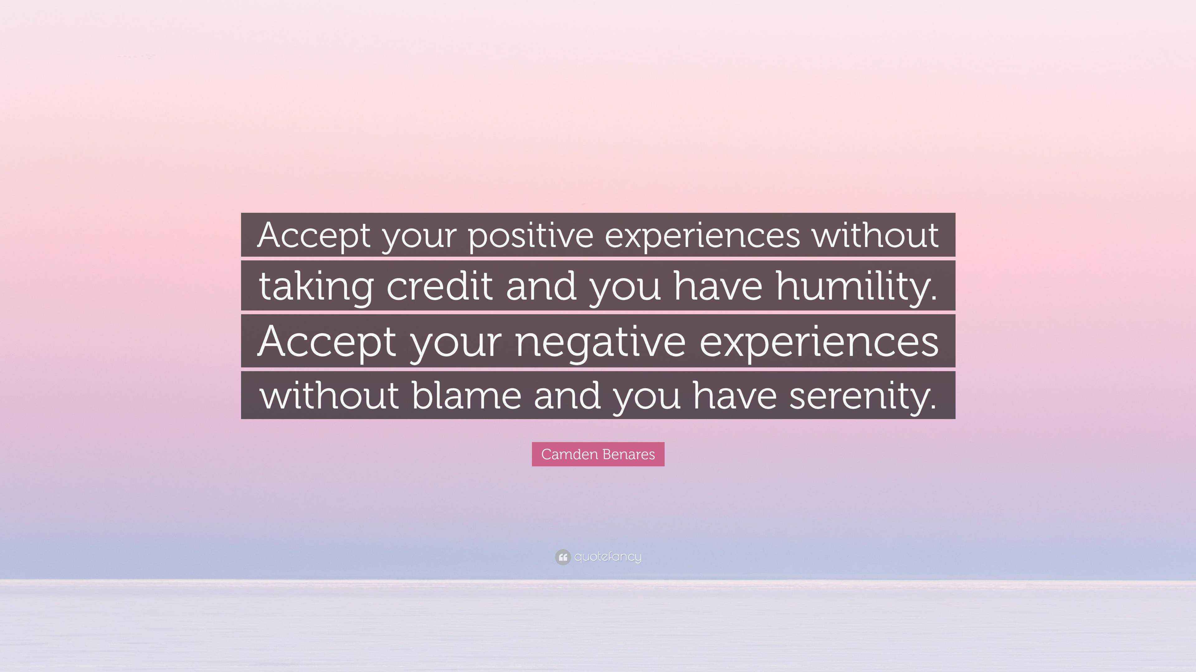 Camden Benares Quote: “Accept your positive experiences without taking ...