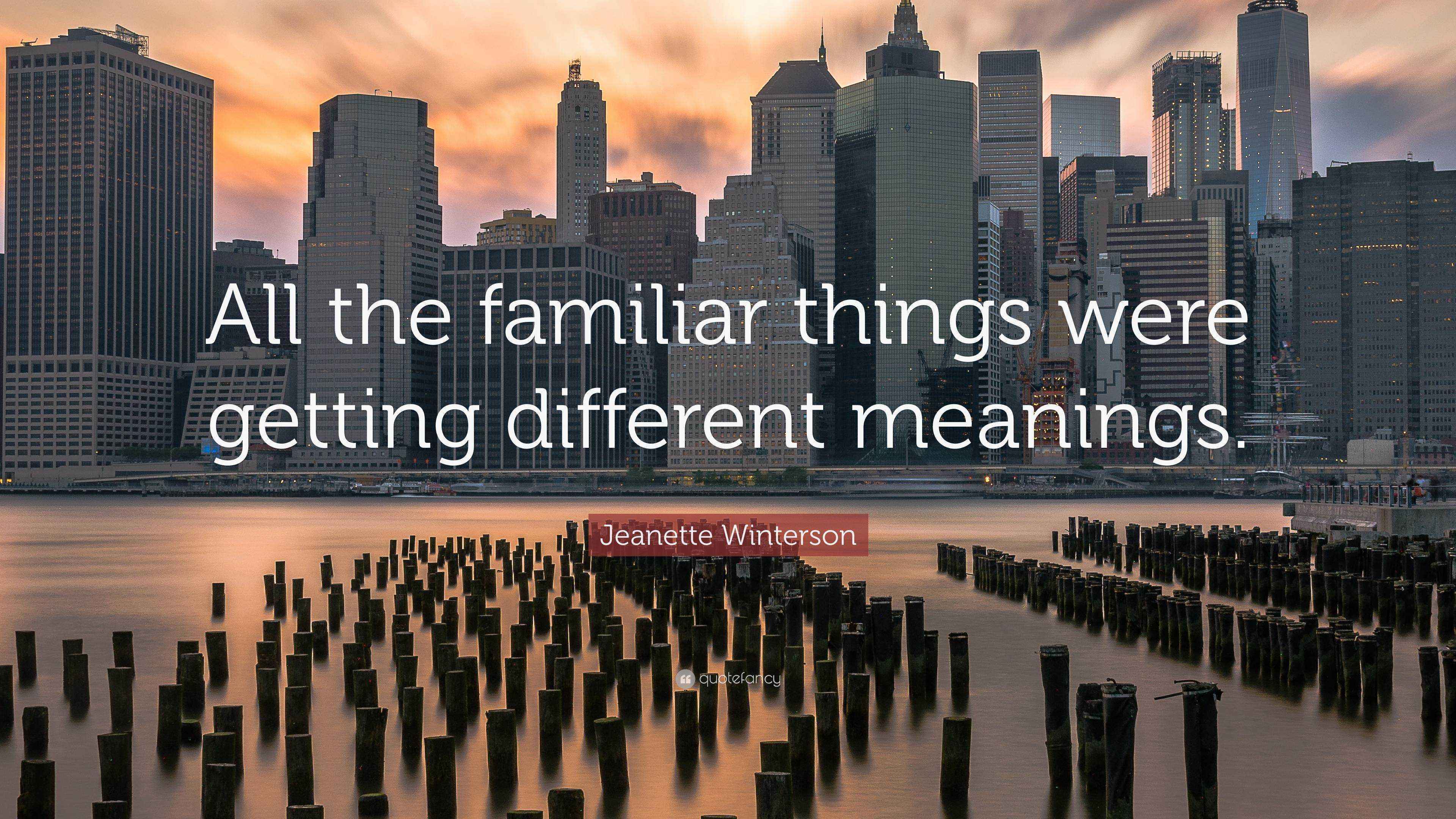 Jeanette Winterson Quote: “All the familiar things were getting ...