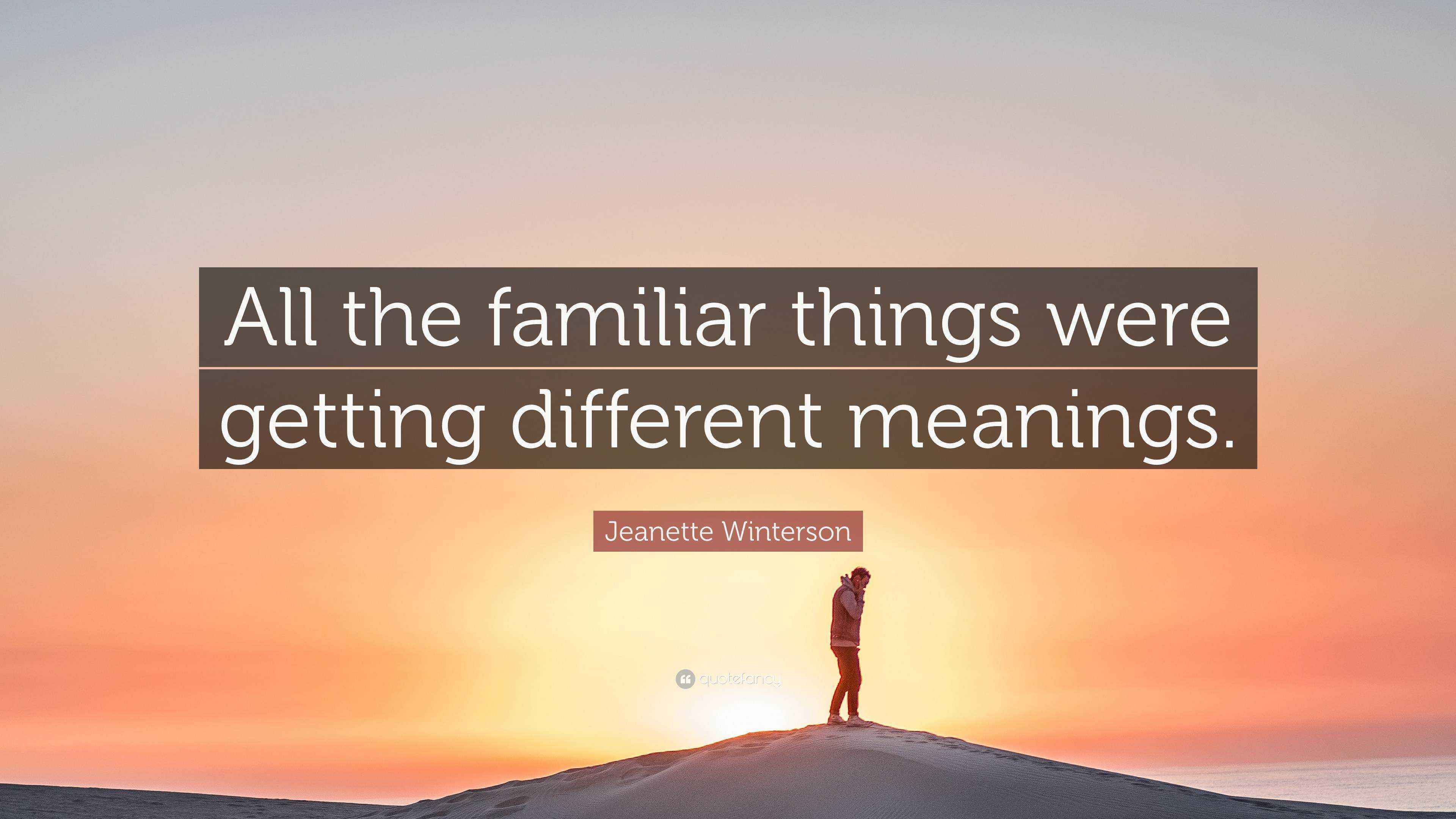 Jeanette Winterson Quote: “All the familiar things were getting ...