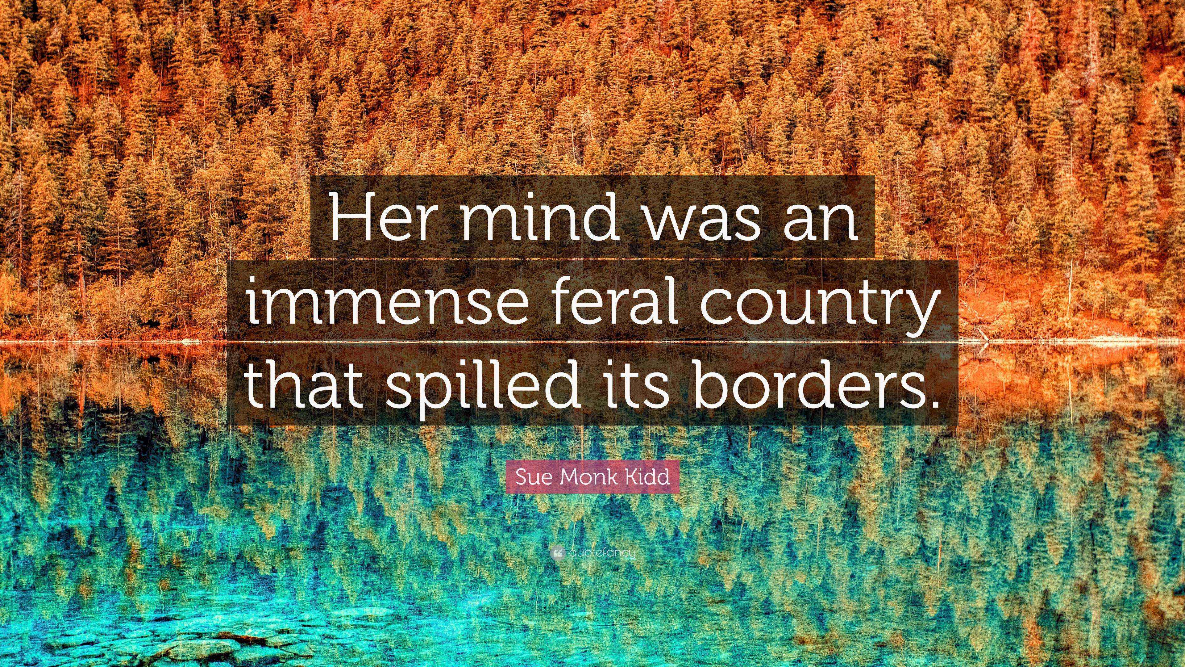 Sue Monk Kidd Quote: “Her mind was an immense feral country that ...